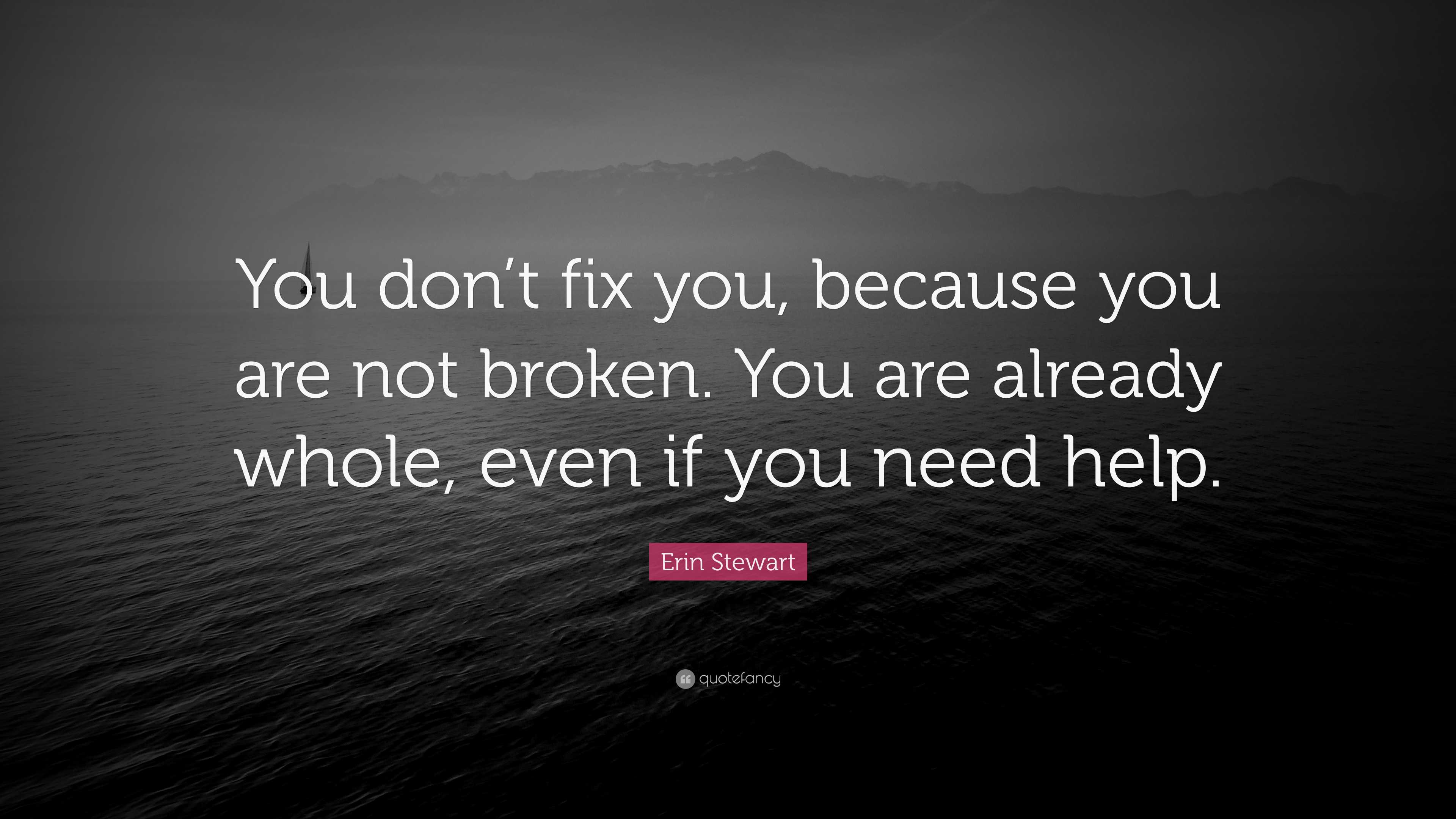 Erin Stewart Quote You Don T Fix You Because You Are Not Broken You