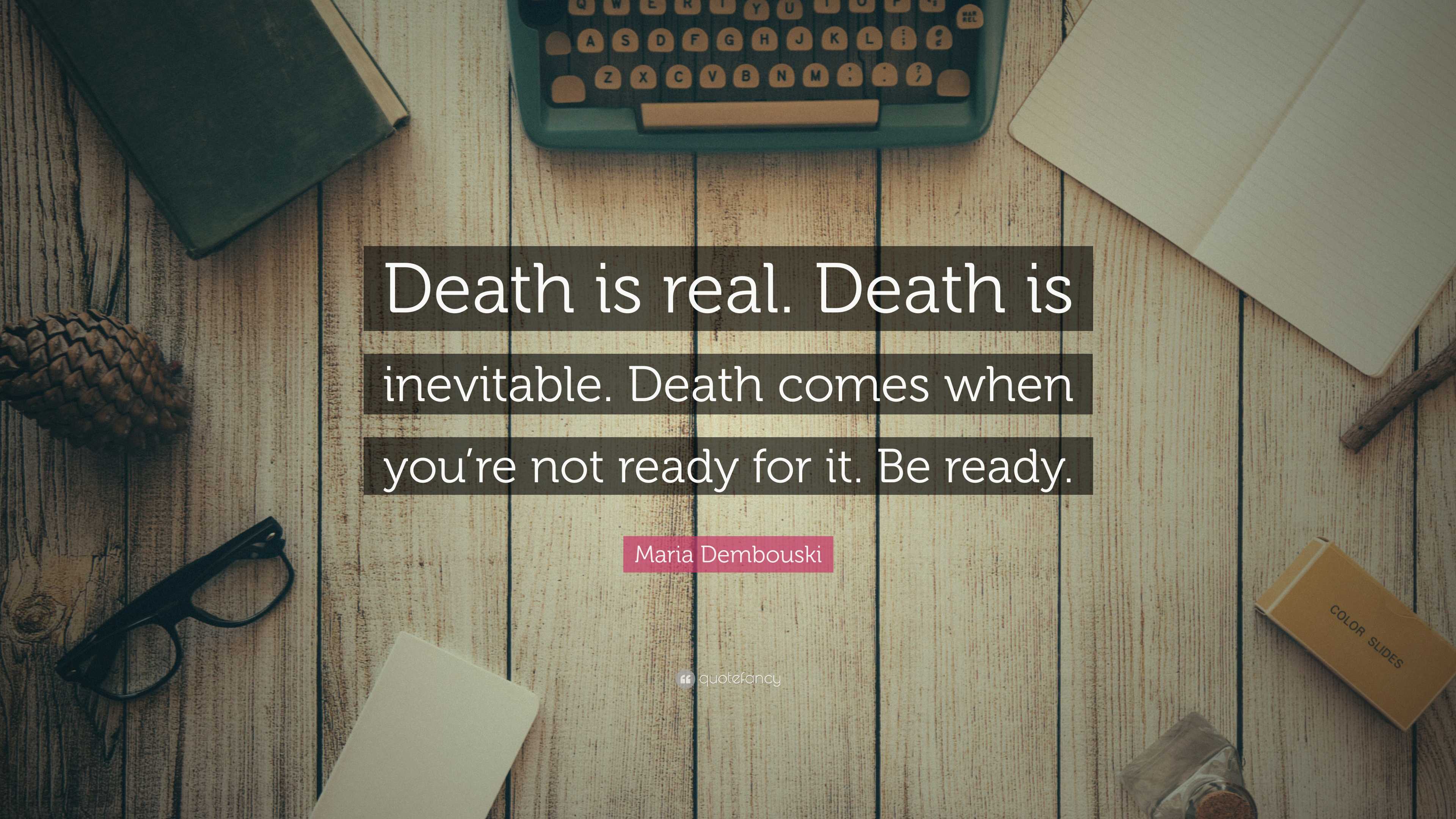 Maria Dembouski Quote: “Death is real. Death is inevitable. Death comes ...