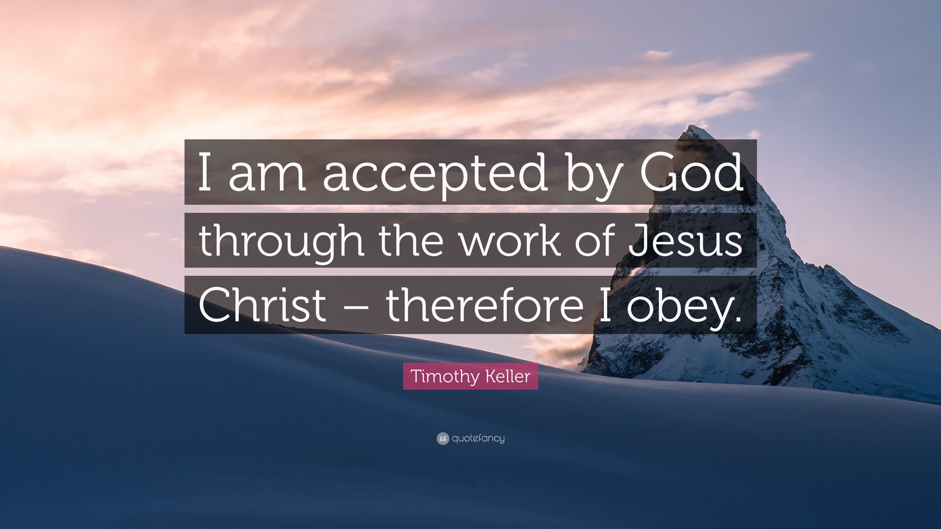 Timothy Keller Quote: “I am accepted by God through the work of Jesus ...
