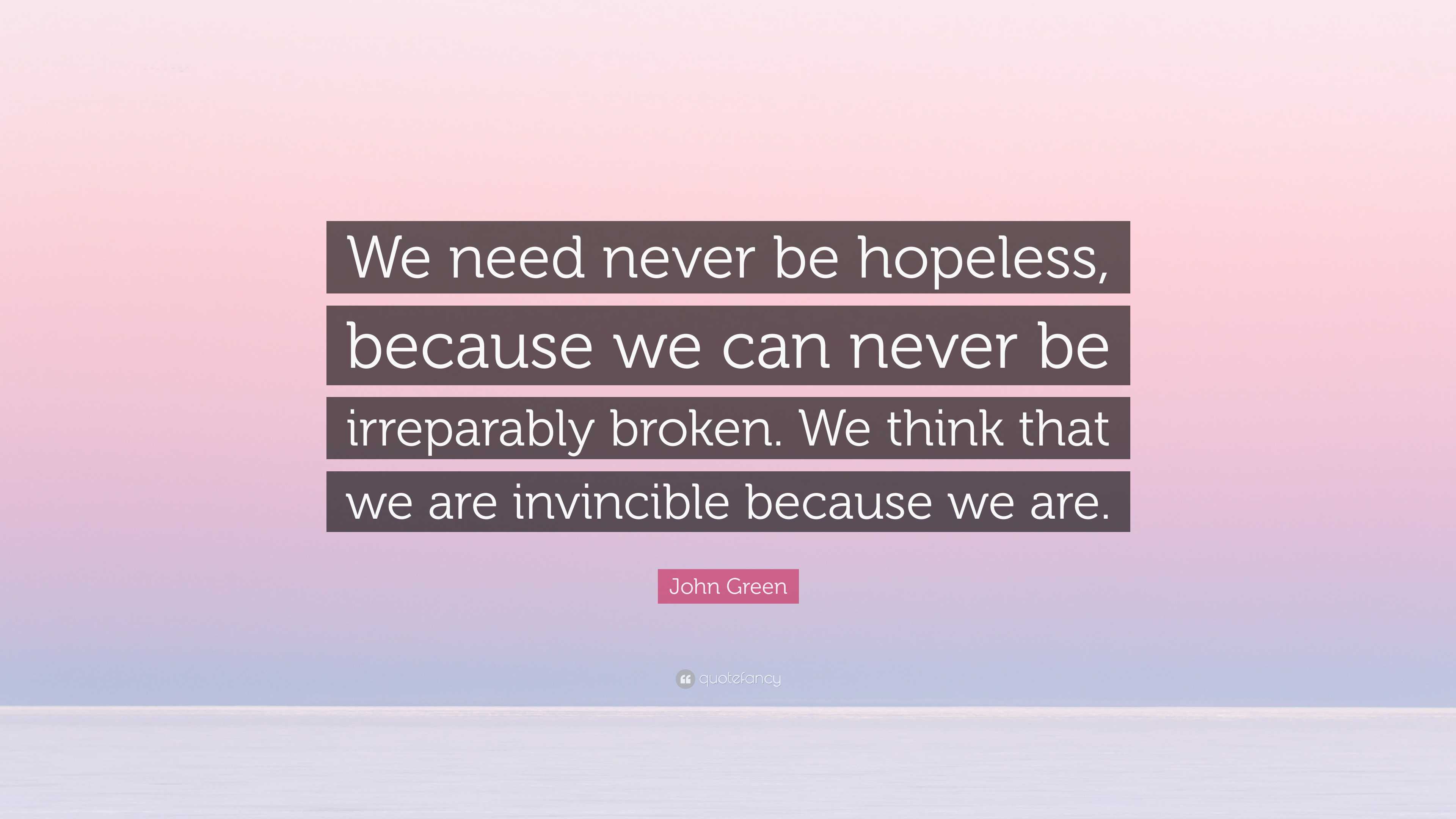 John Green Quote: “We need never be hopeless, because we can never be ...
