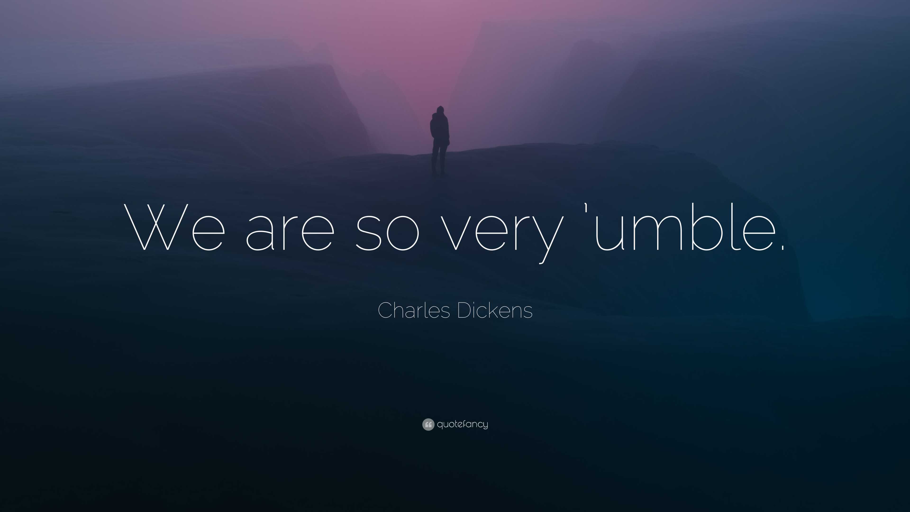 Charles Dickens Quote: “We are so very ’umble.”