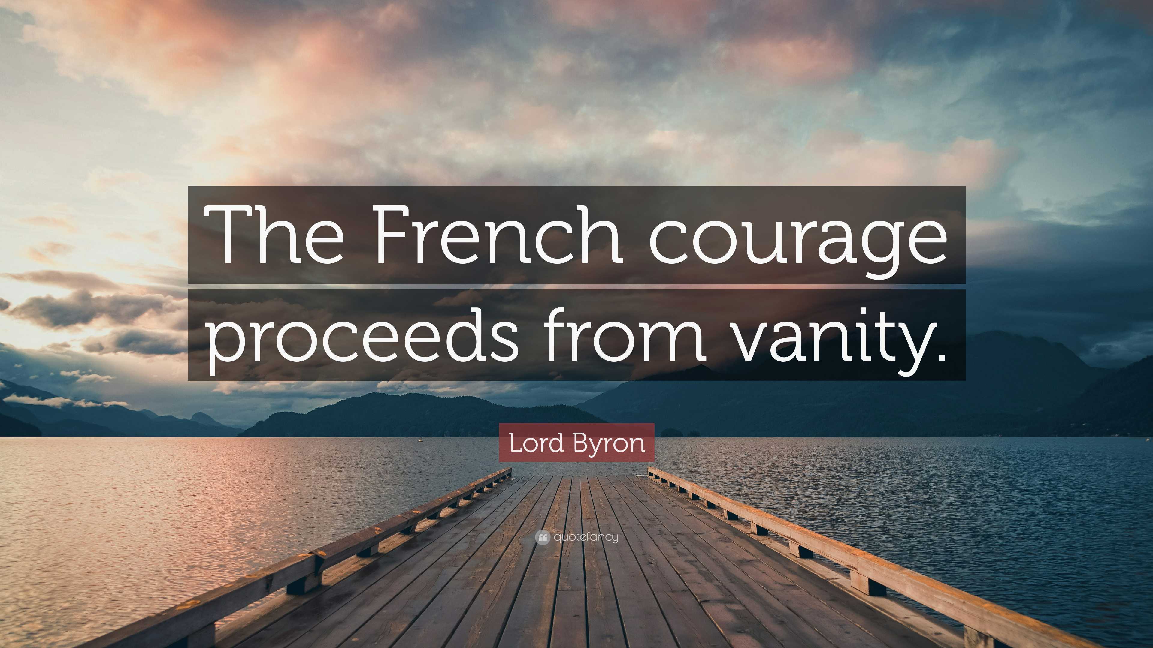 Lord Byron Quote: “The French courage proceeds from vanity.”