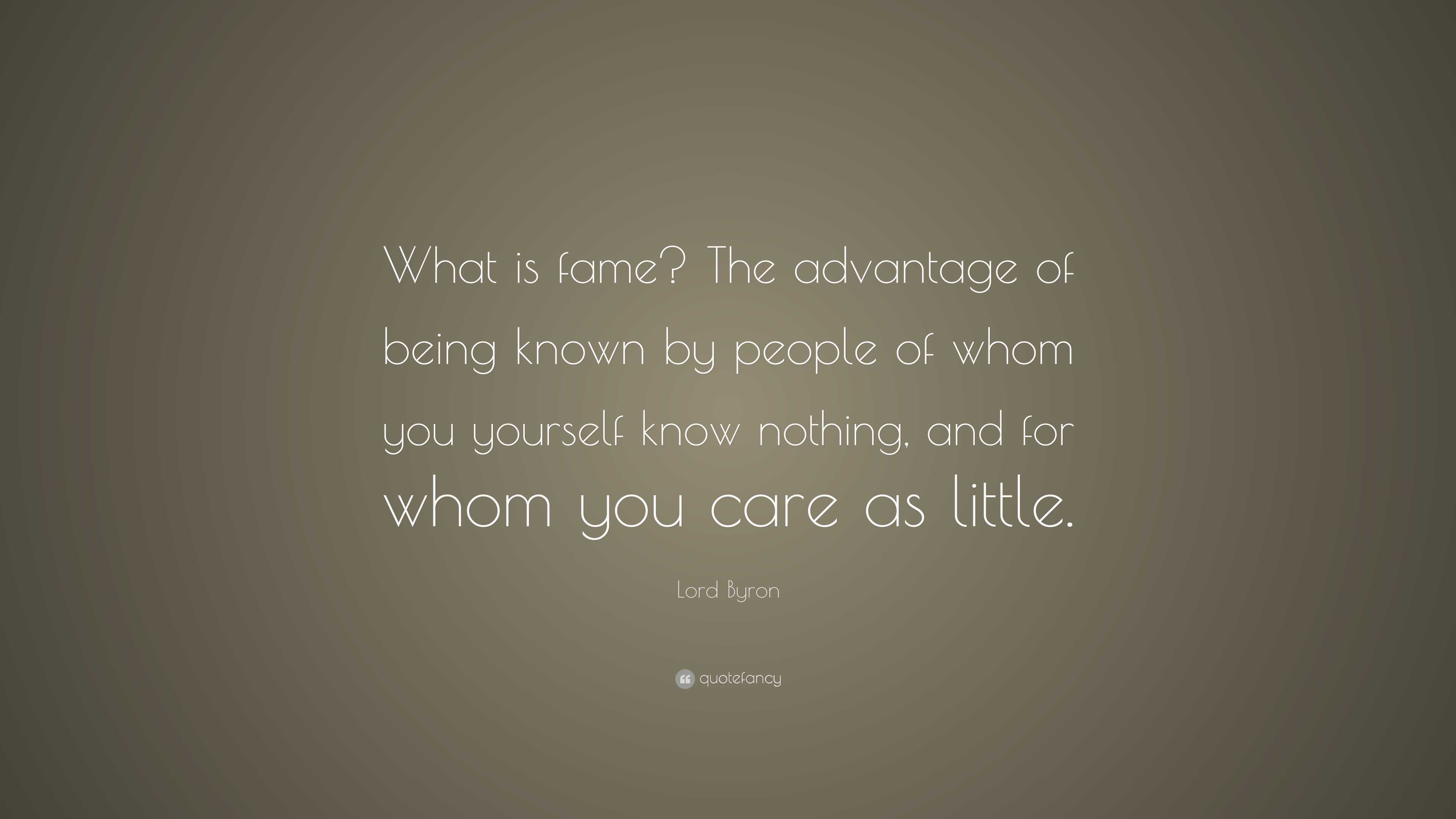 Lord Byron Quote: “What is fame? The advantage of being known by people ...