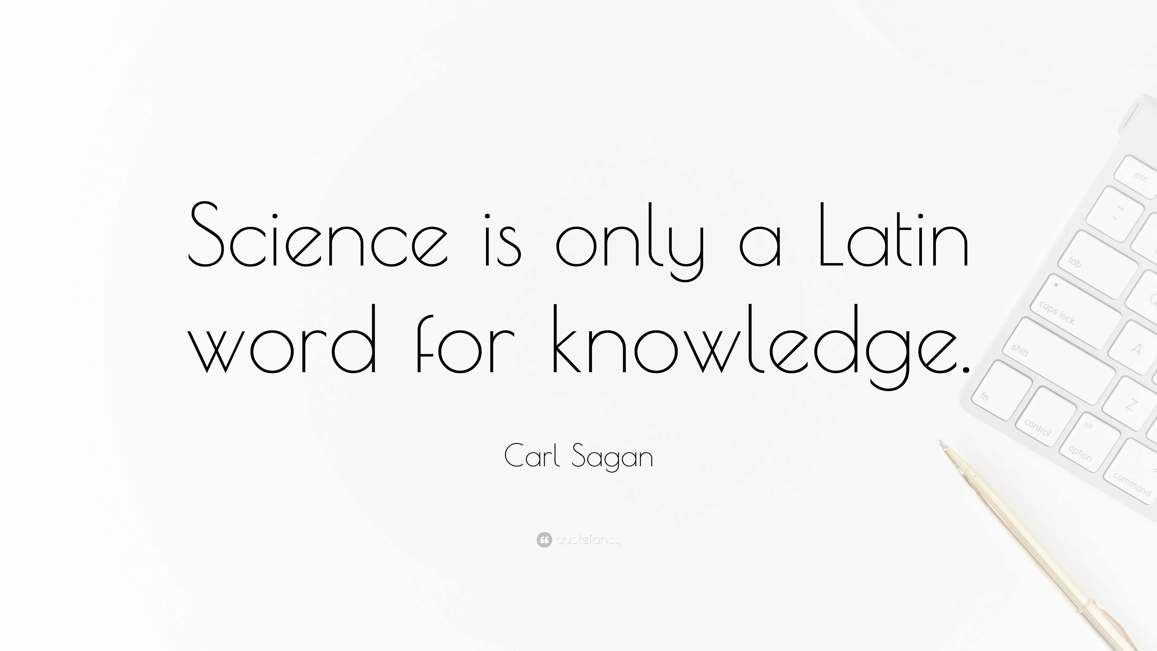 Carl Sagan Quote: “Science is only a Latin word for knowledge.”