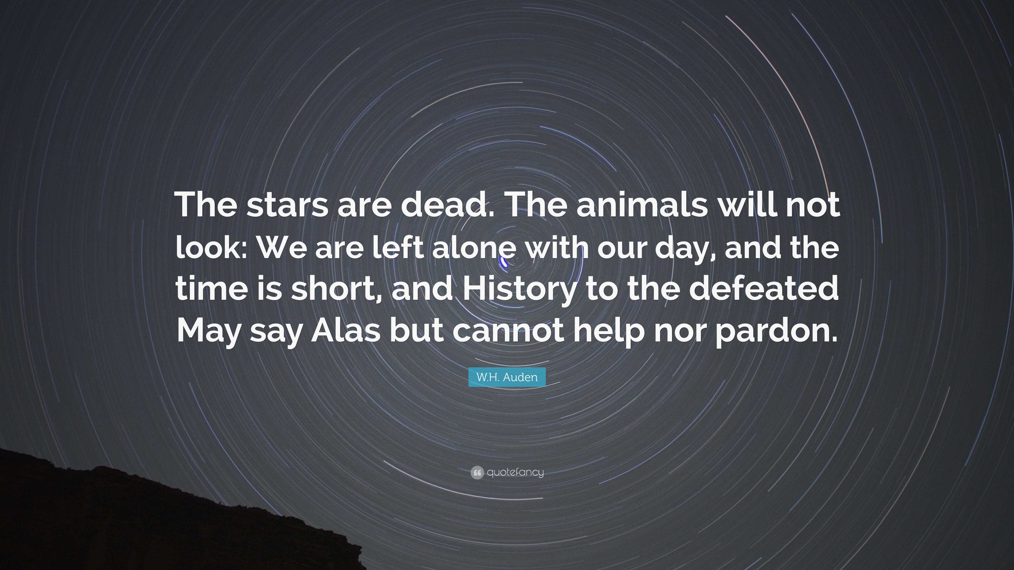 W.H. Auden Quote: “The stars are dead. The animals will not look: We ...