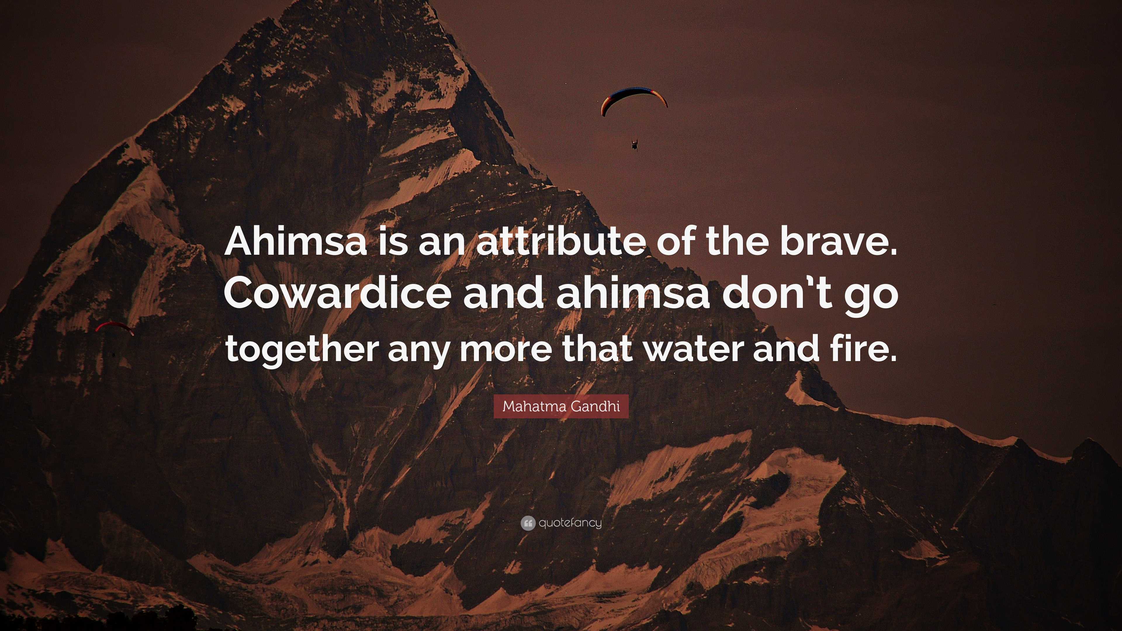 Mahatma Gandhi Quote: “Ahimsa is an attribute of the brave. Cowardice ...