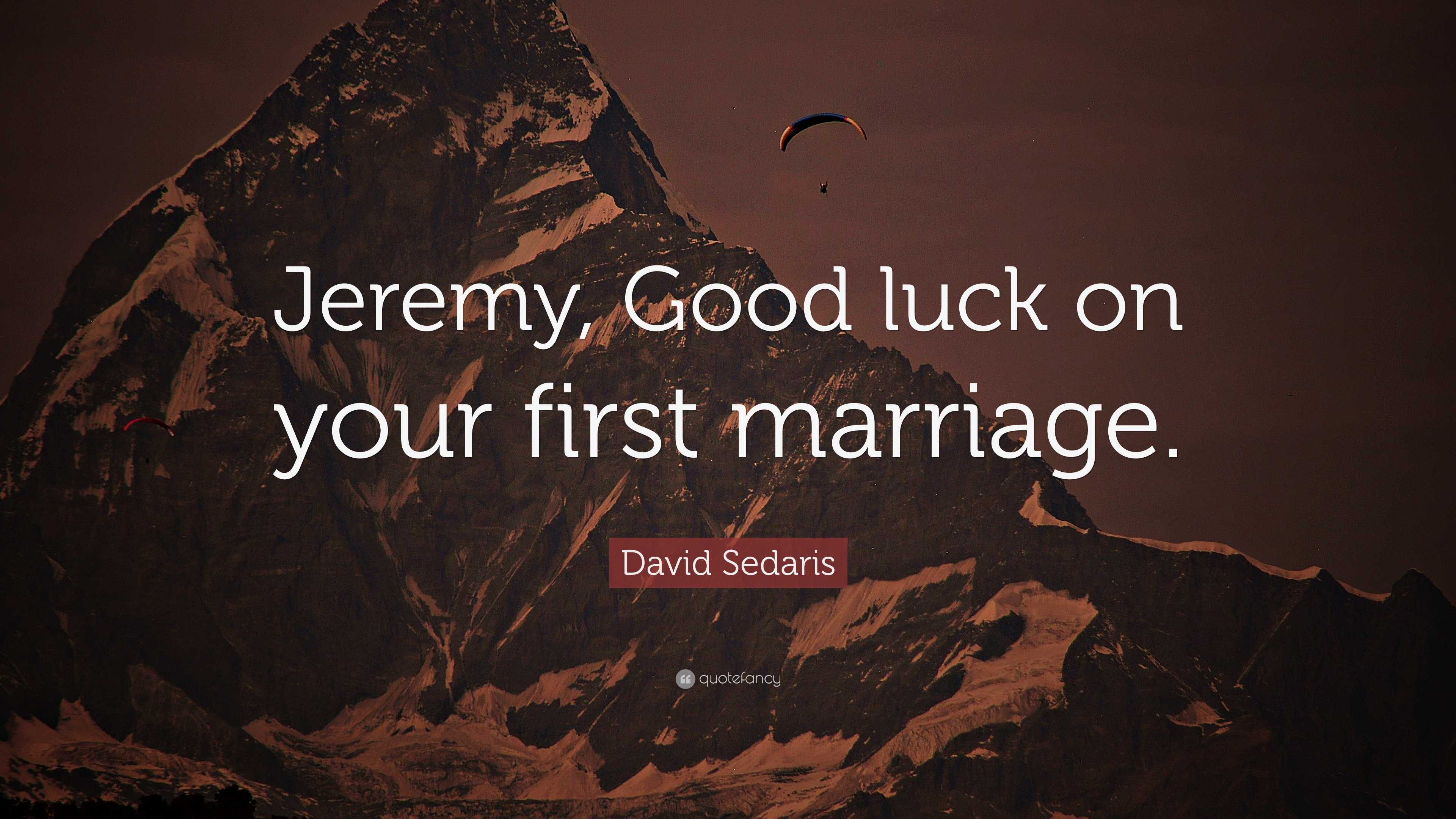 David Sedaris Quote: “Jeremy, Good luck on your first marriage.”