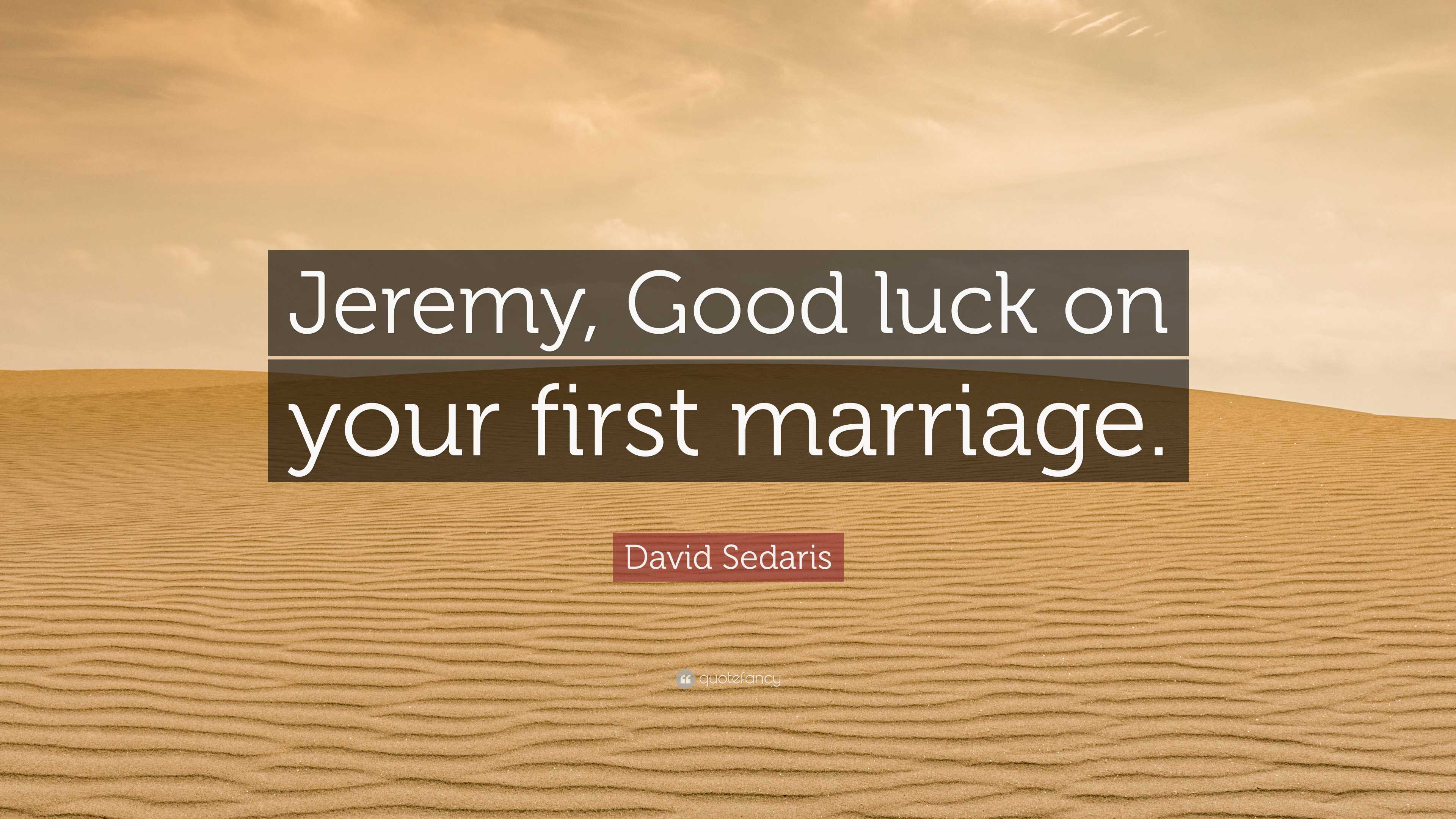 David Sedaris Quote: “Jeremy, Good luck on your first marriage.”