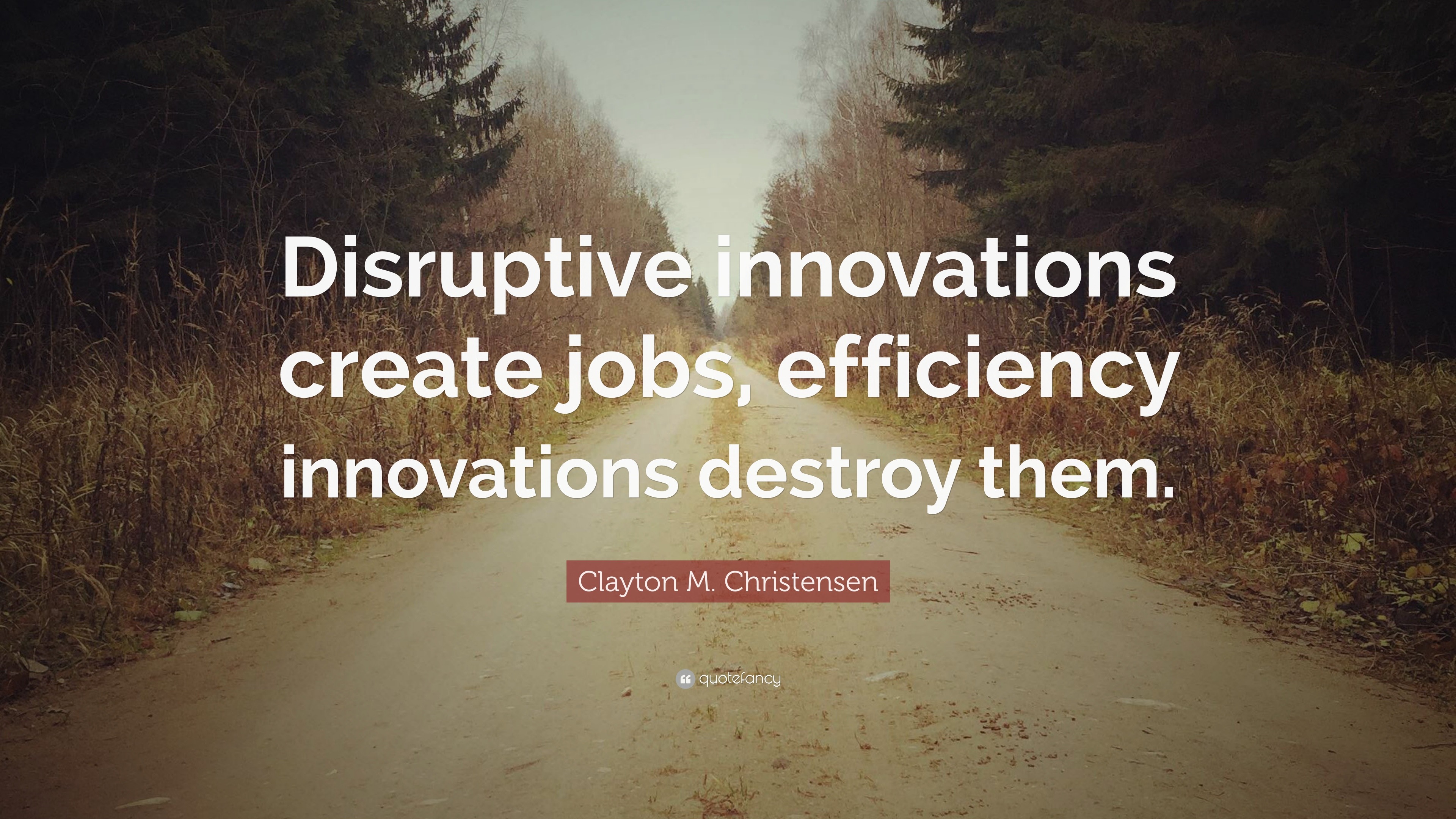 Clayton M. Christensen Quote: “Disruptive innovations create jobs ...
