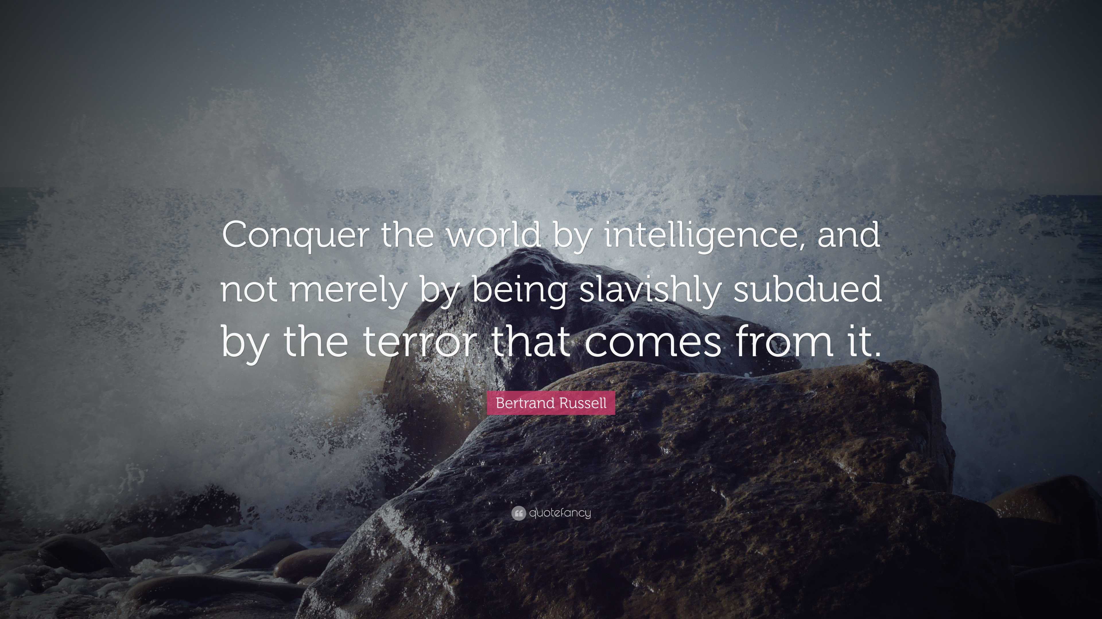 Bertrand Russell Quote: “Conquer the world by intelligence, and not ...