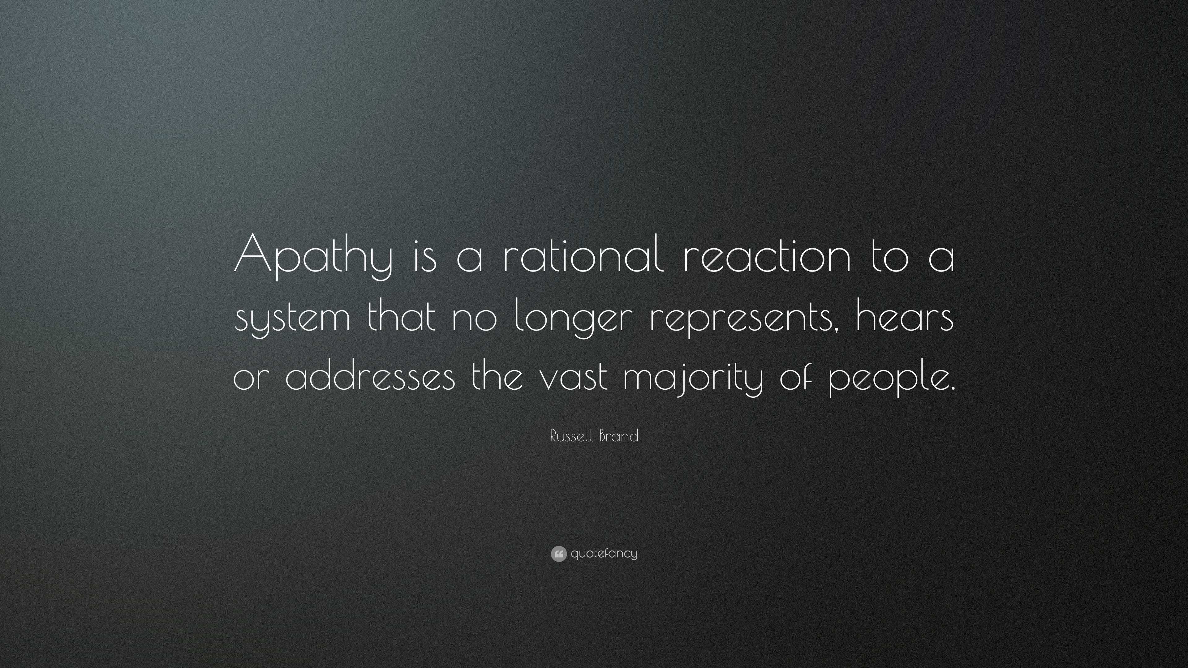 Russell Brand Quote: “Apathy is a rational reaction to a system that no ...