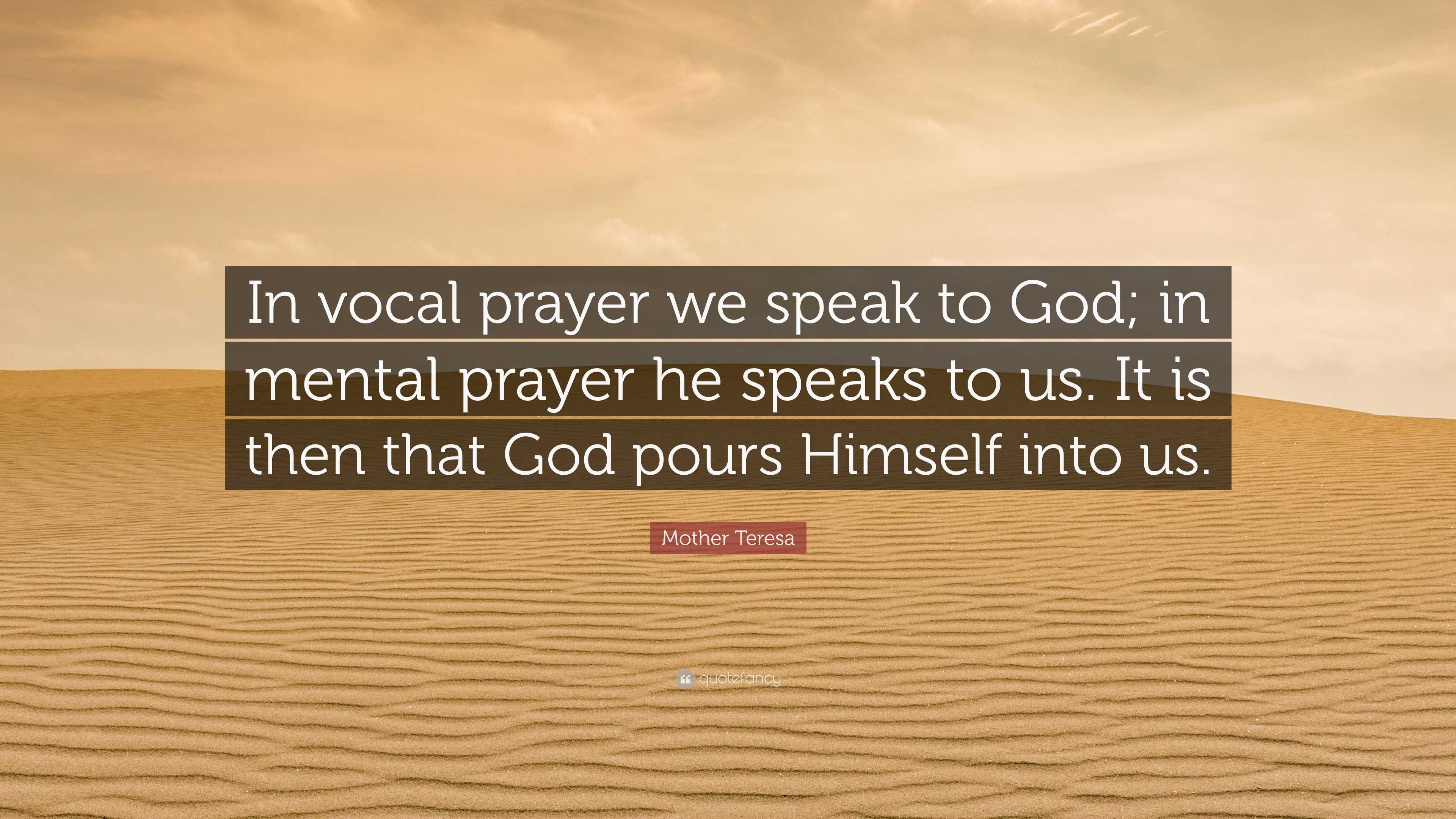 Mother Teresa Quote: “In vocal prayer we speak to God; in mental prayer ...