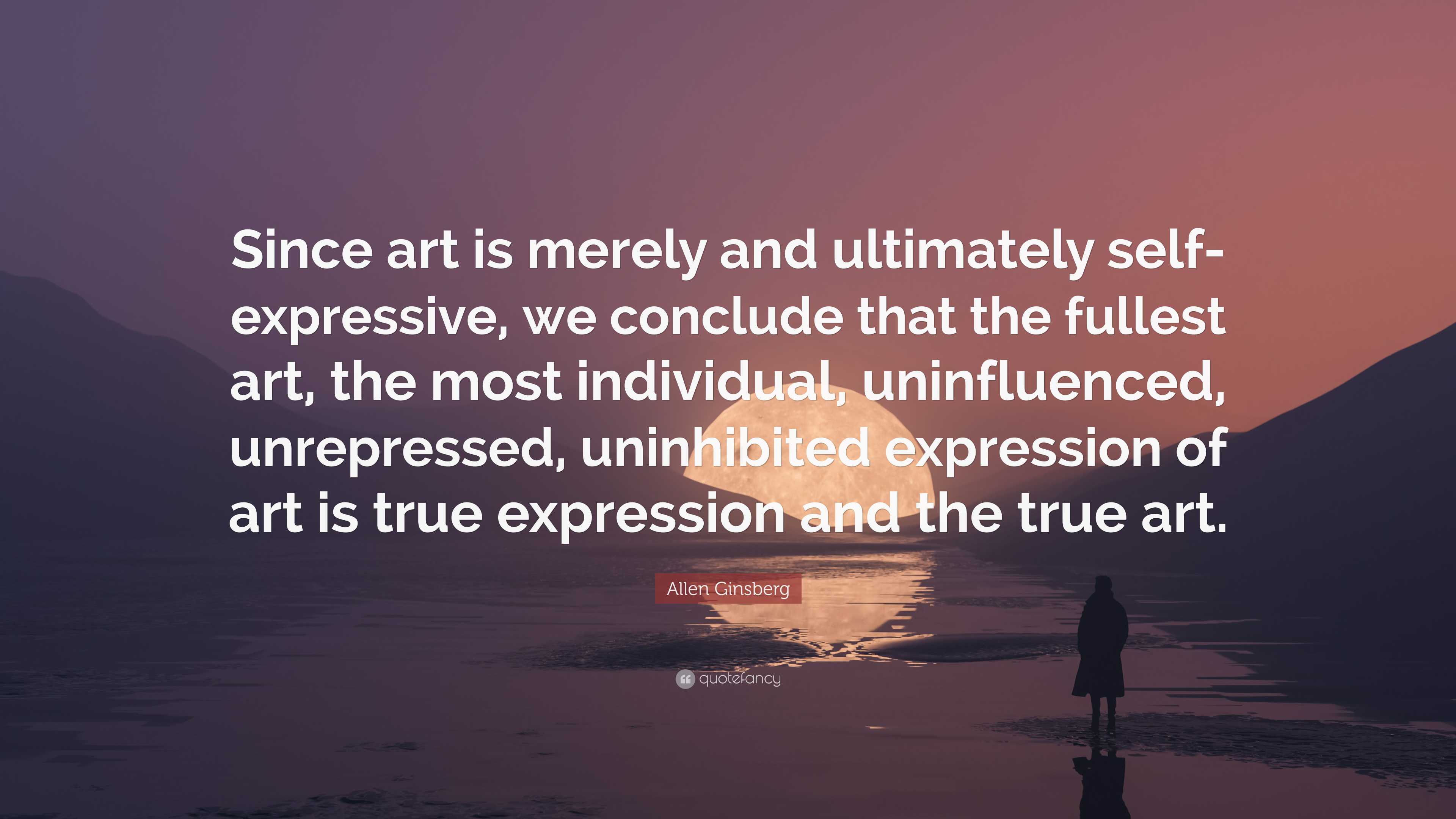 Allen Ginsberg Quote: “Since art is merely and ultimately self ...