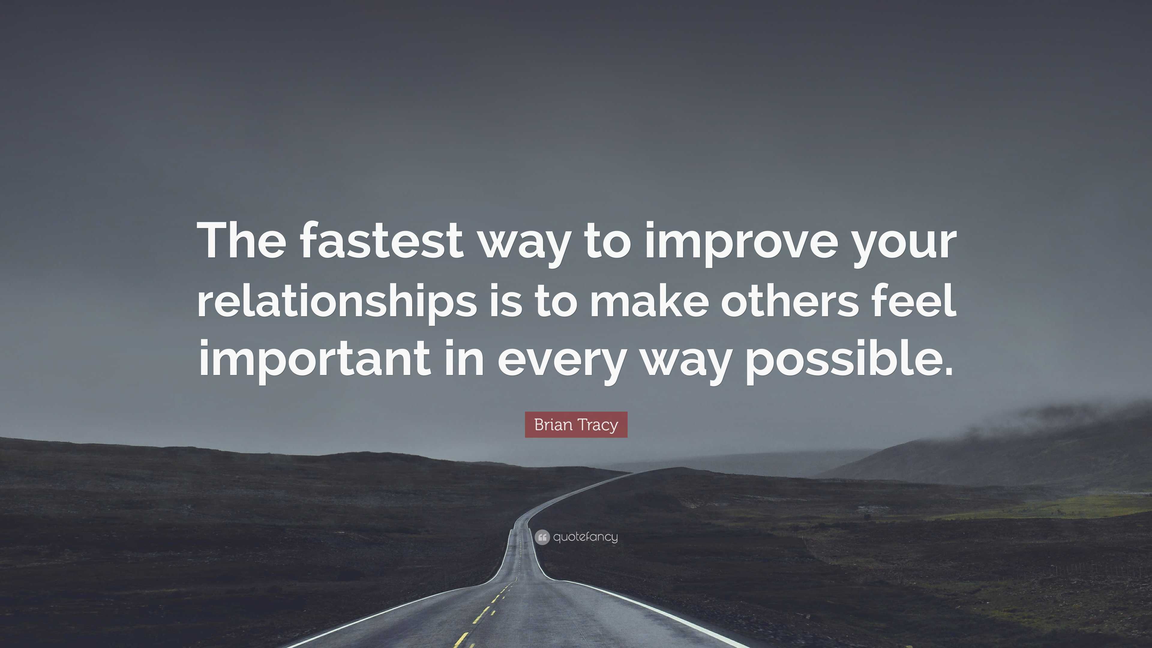 Brian Tracy Quote: “The fastest way to improve your relationships is to ...