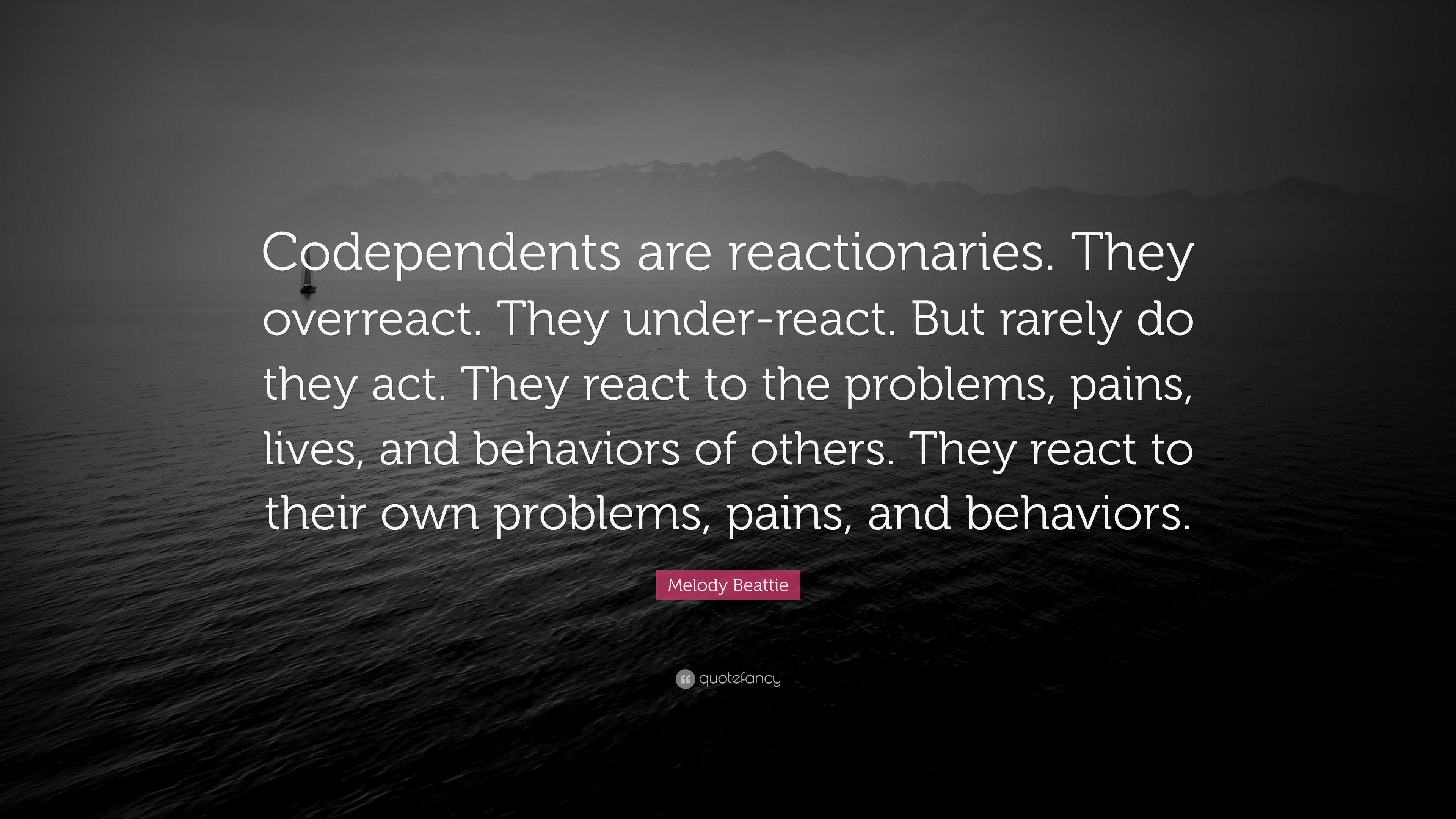 Melody Beattie Quote: “Codependents are reactionaries. They overreact ...