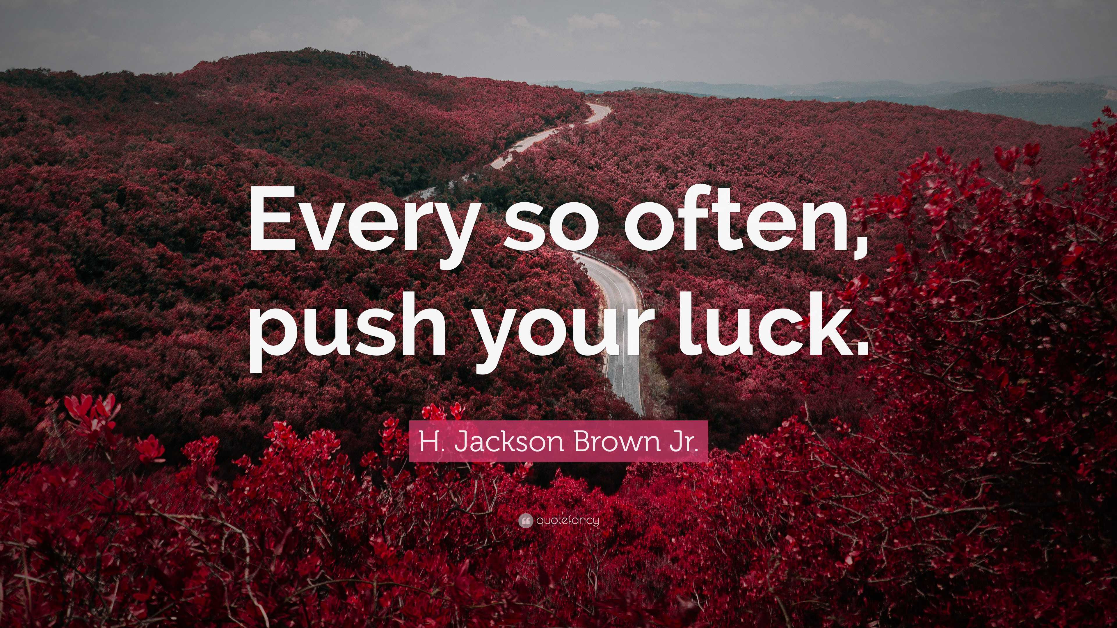H. Jackson Brown Jr. Quote: “Every so often, push your luck.”