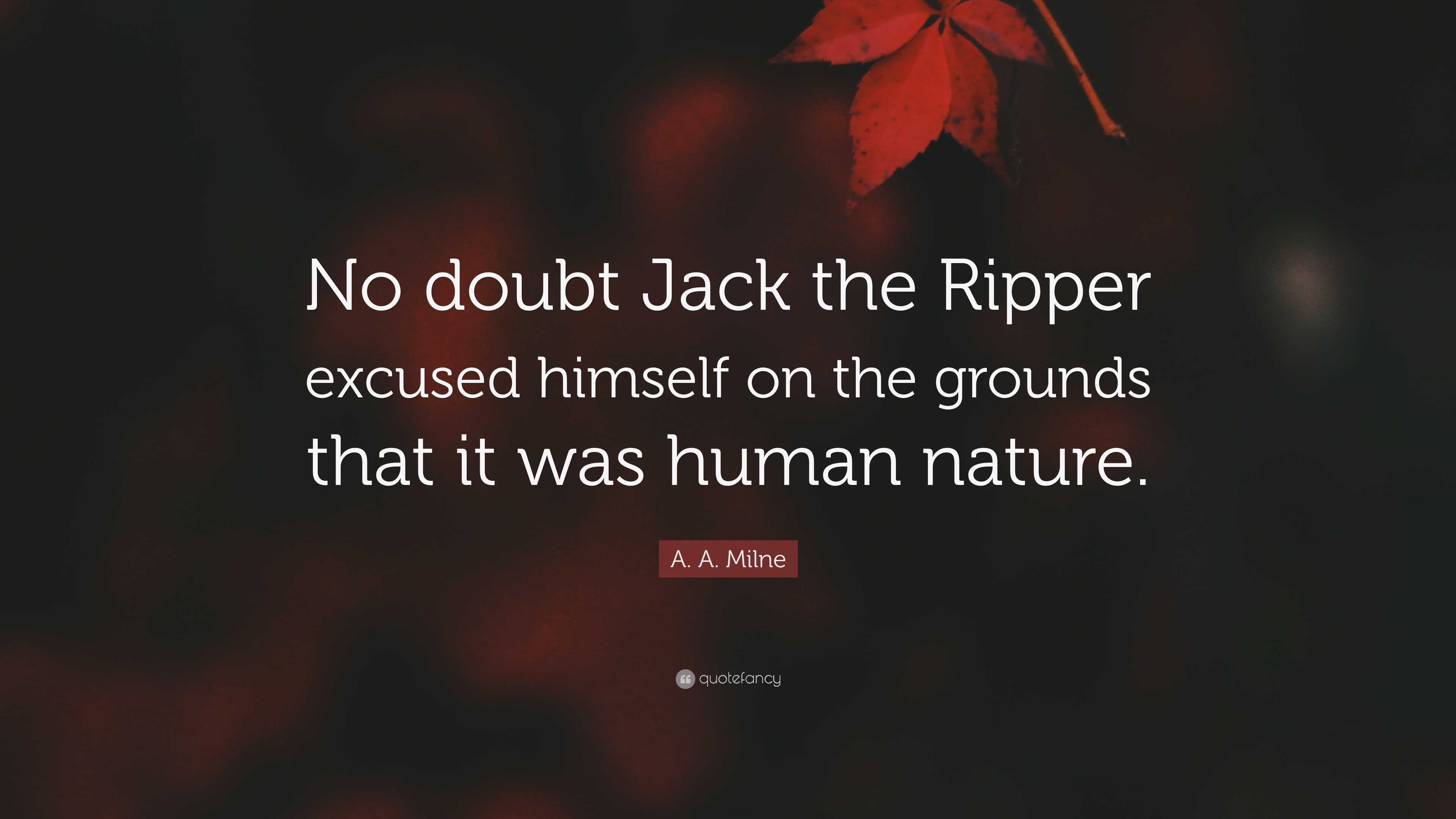 A. A. Milne Quote: “No doubt Jack the Ripper excused himself on the ...