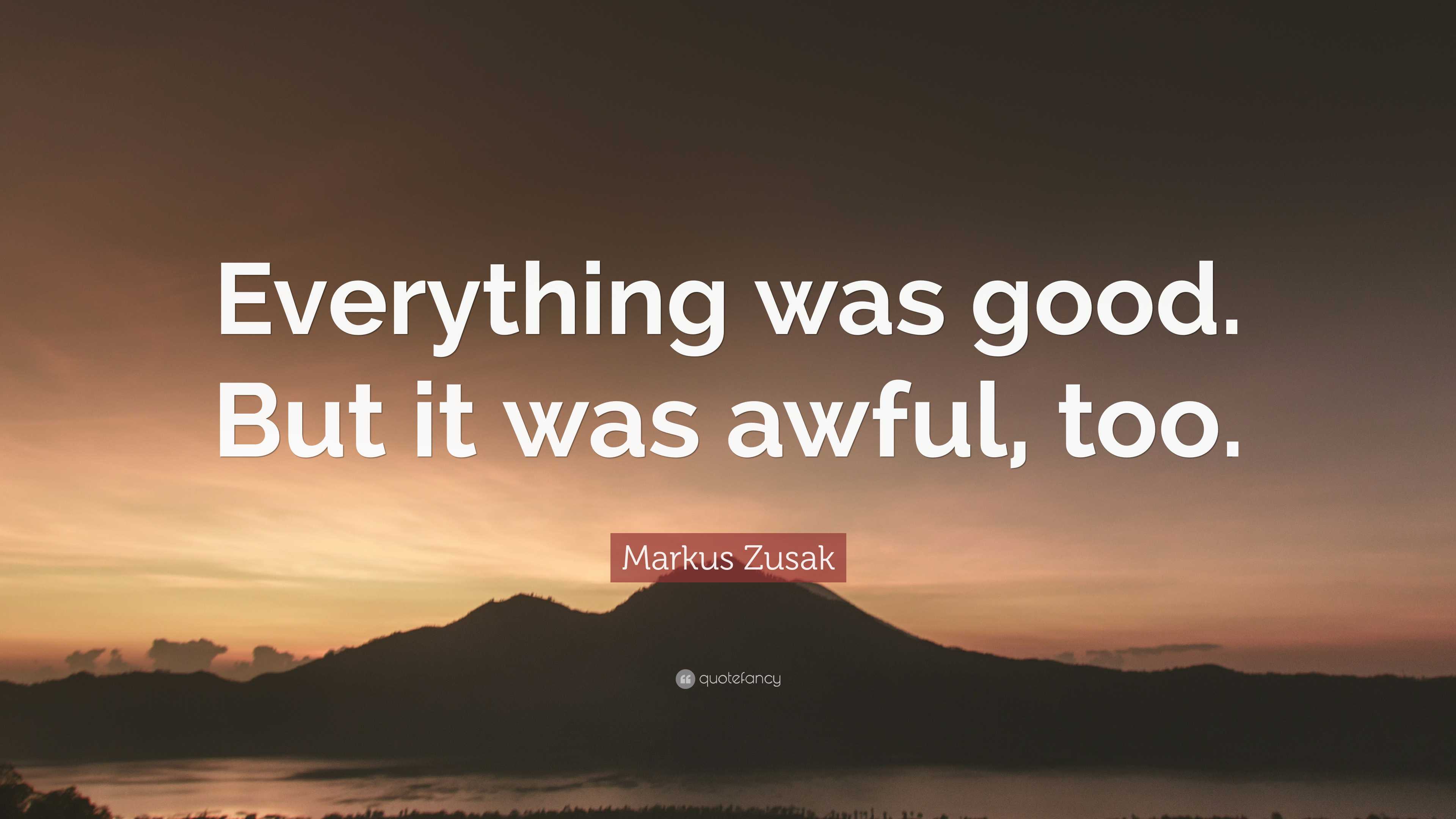 Markus Zusak Quote: “Everything was good. But it was awful, too.”