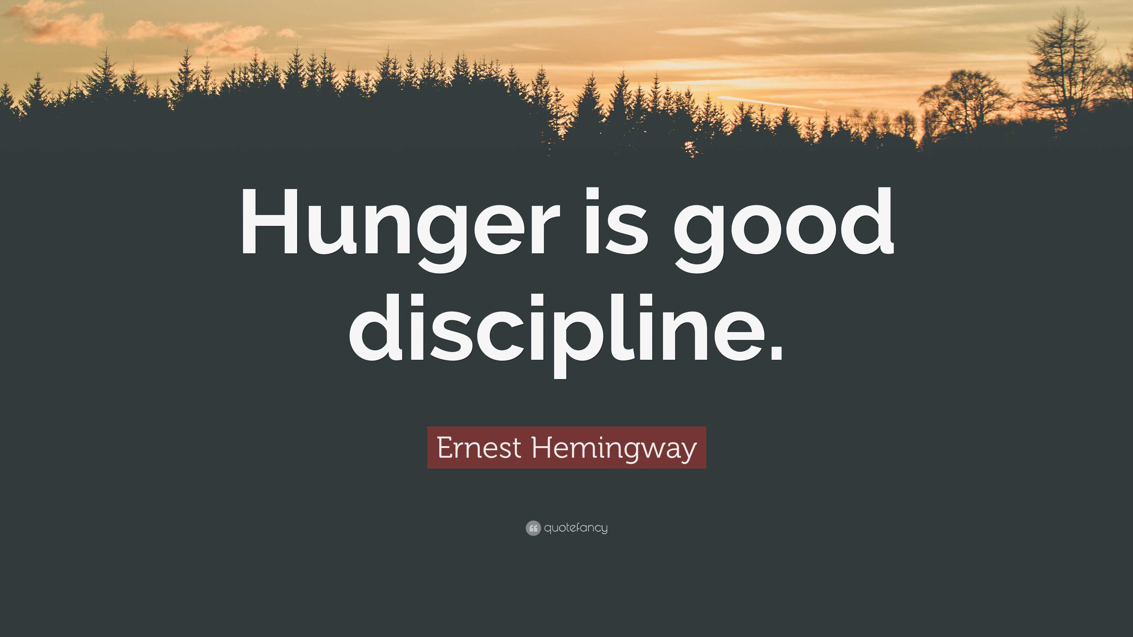 Ernest Hemingway Quote: “Hunger is good discipline.”