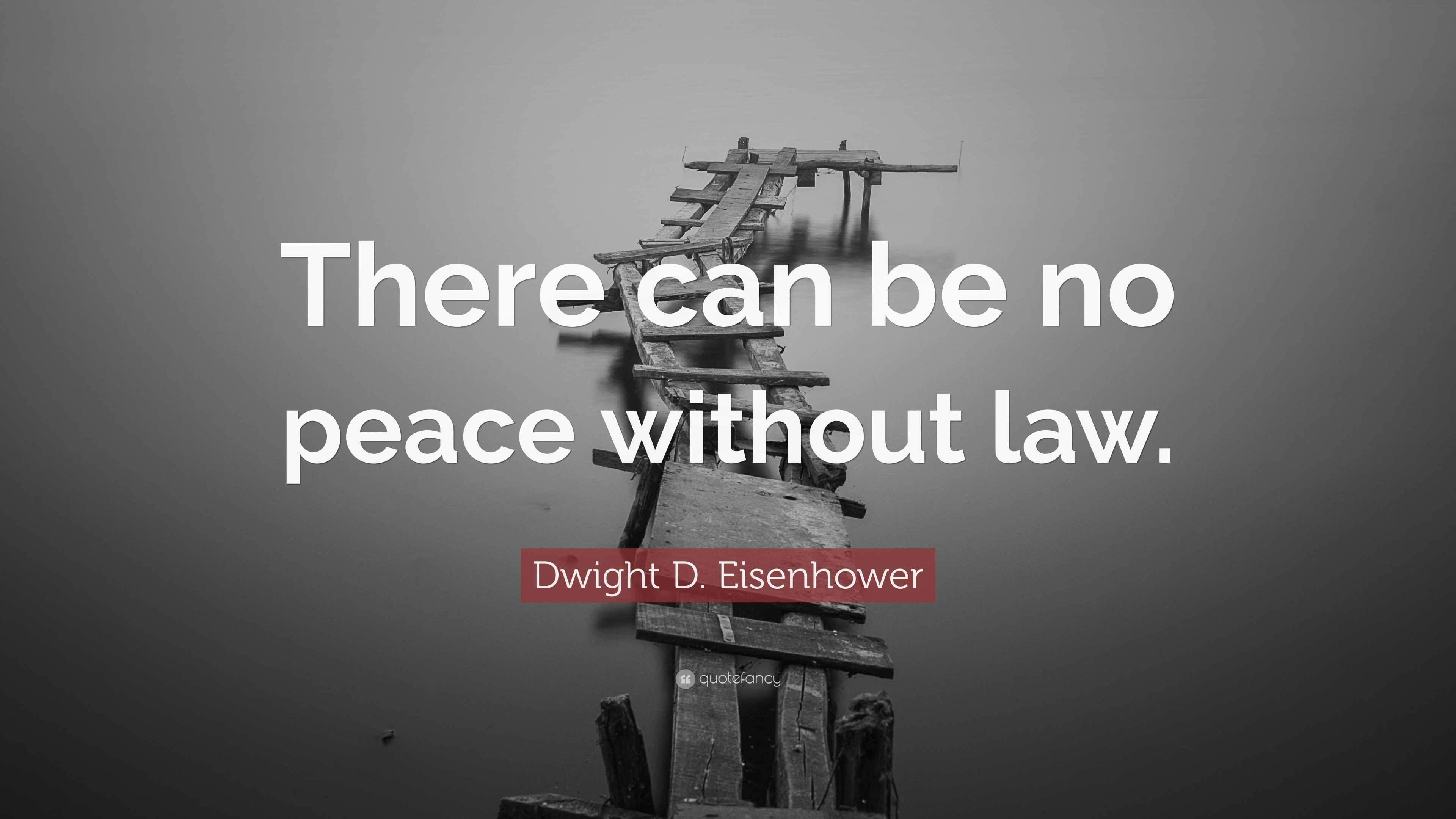 Dwight D. Eisenhower Quote: “There can be no peace without law.”