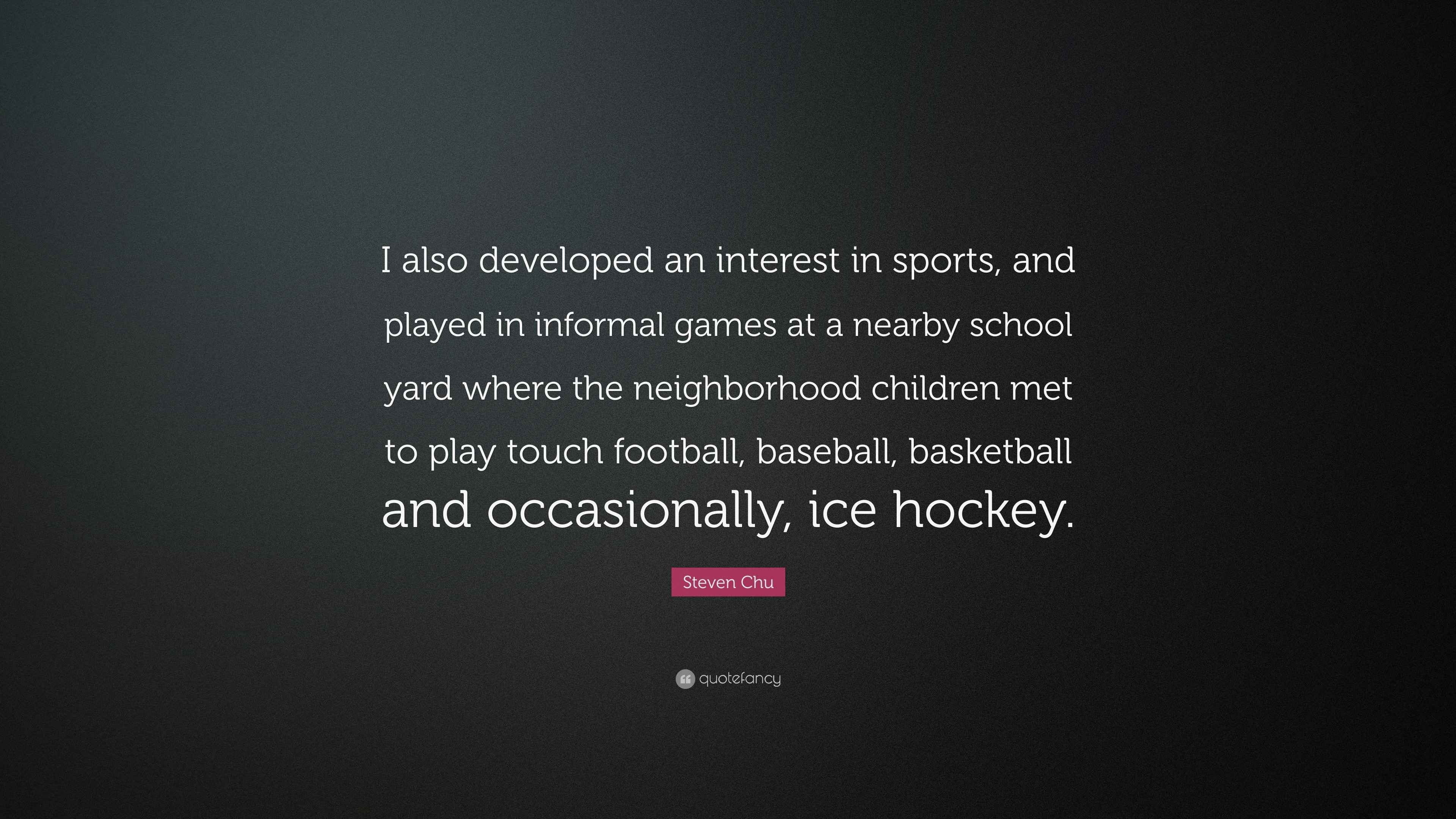 Steven Chu Quote: “I also developed an interest in sports, and played ...