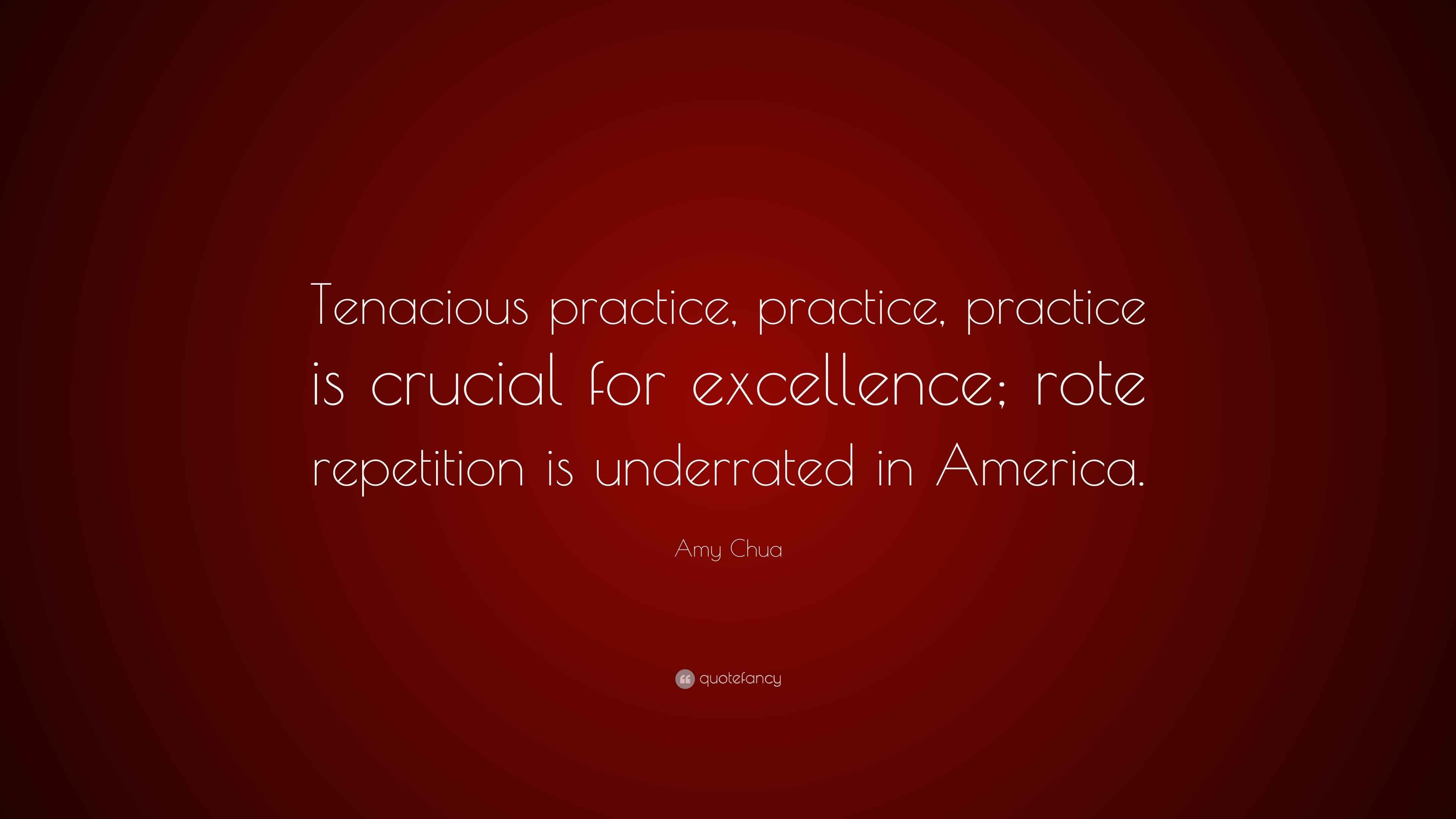 Amy Chua Quote: “Tenacious practice, practice, practice is crucial for ...
