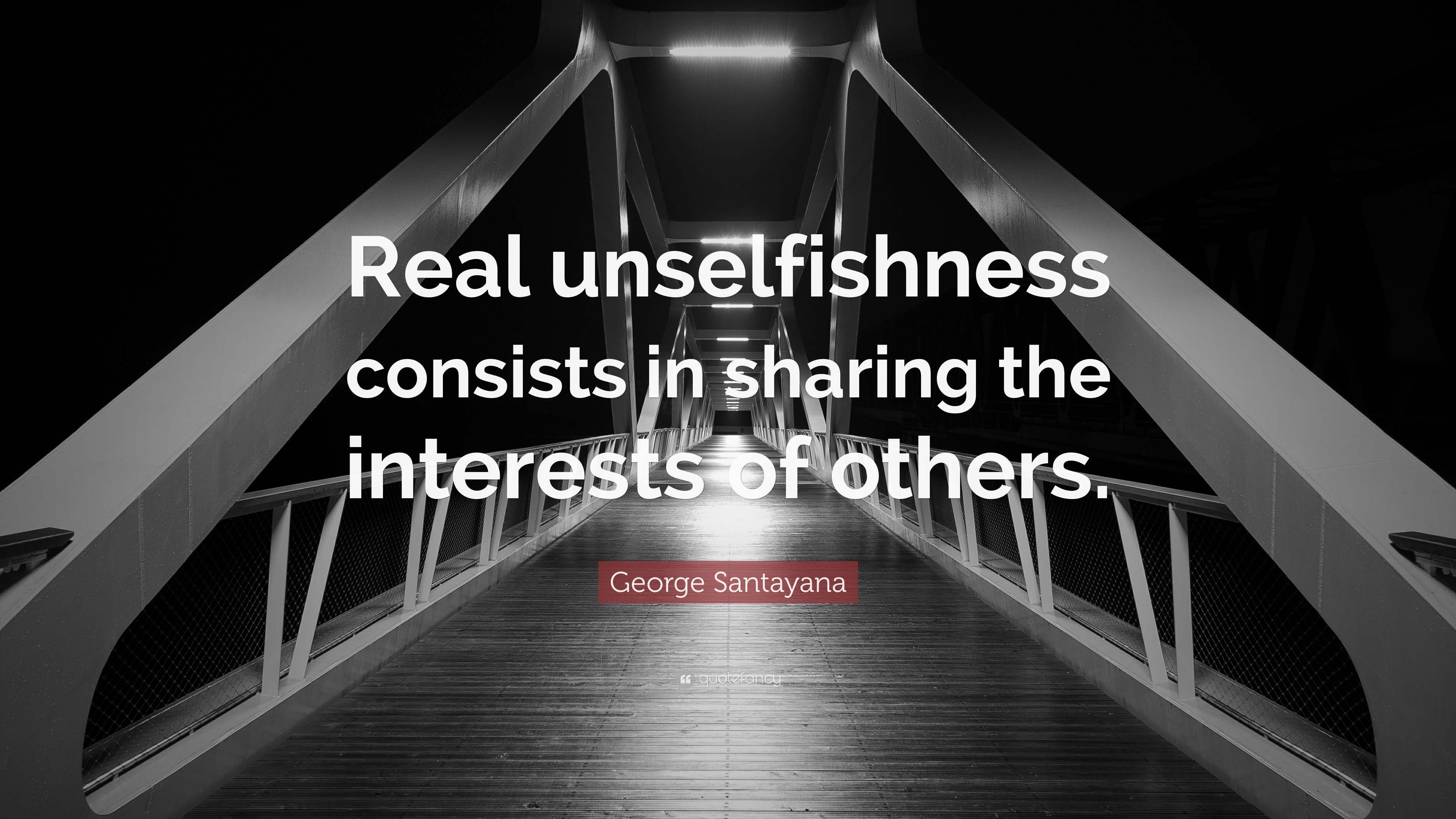 George Santayana Quote: “Real unselfishness consists in sharing the ...