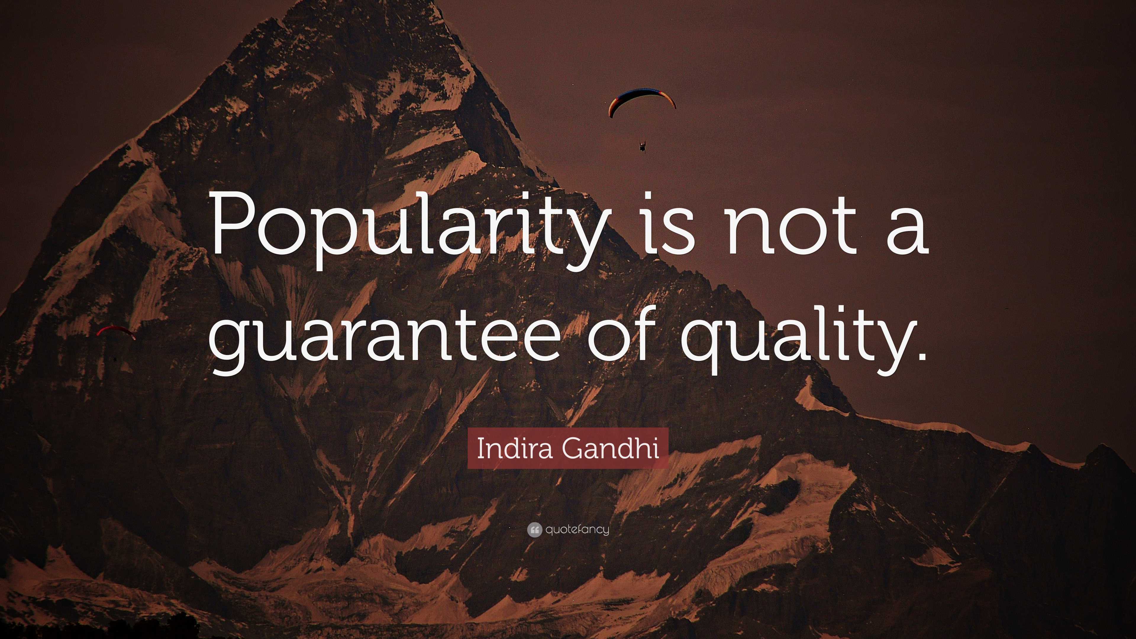 Indira Gandhi Quote: “Popularity is not a guarantee of quality.”