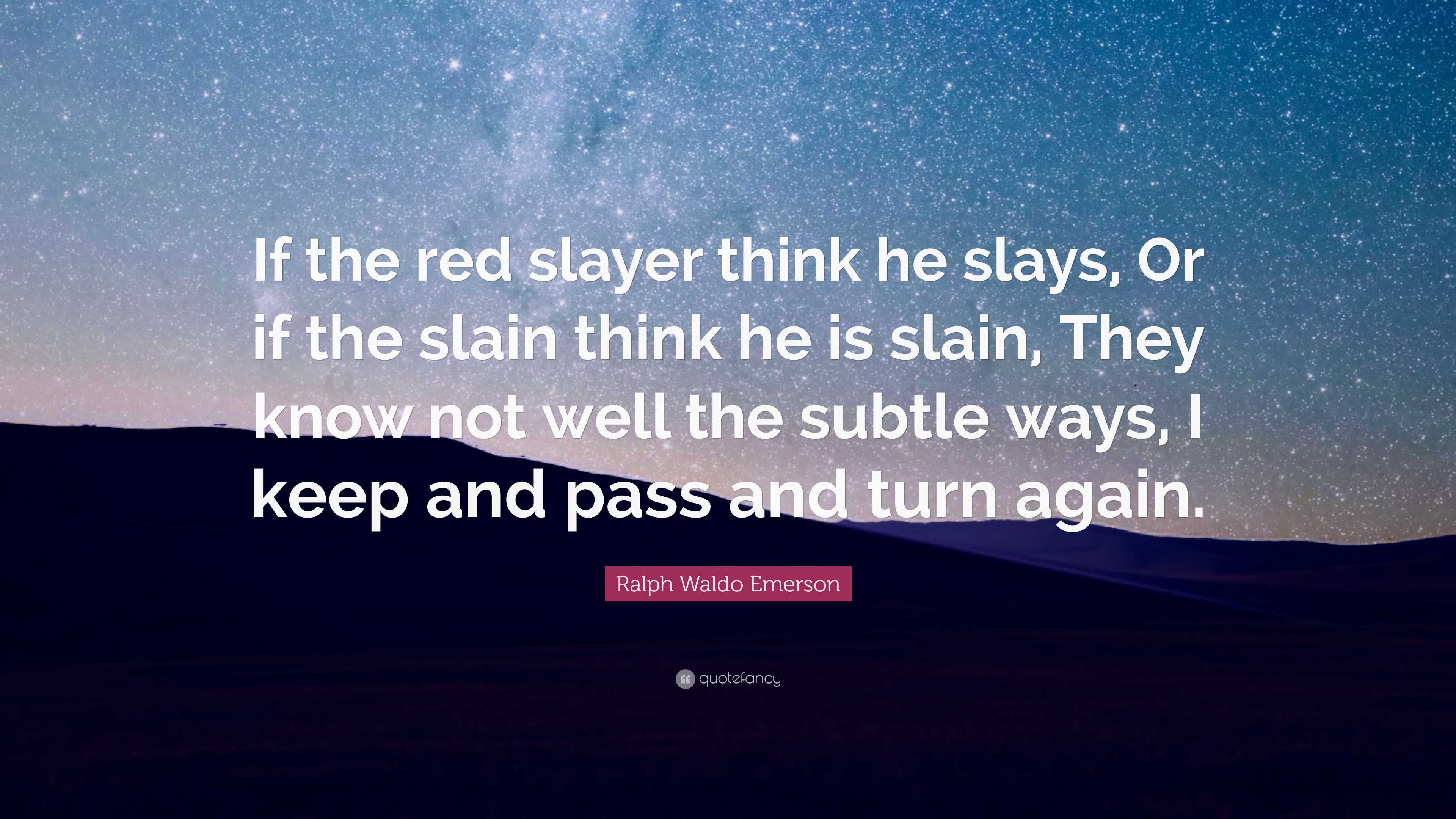 Ralph Waldo Emerson Quote: “If the red slayer think he slays, Or if the ...