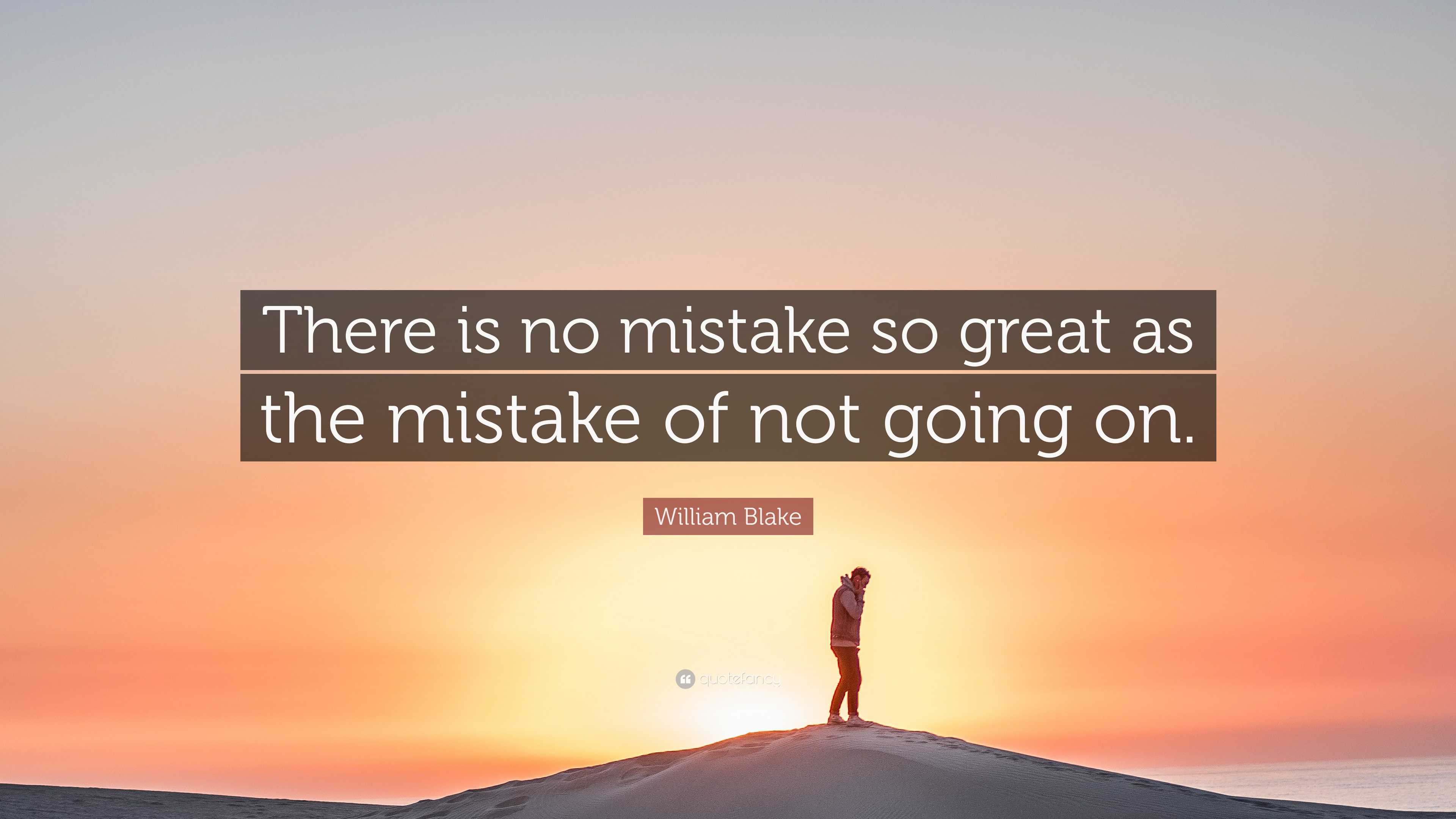 William Blake Quote: “There is no mistake so great as the mistake of ...