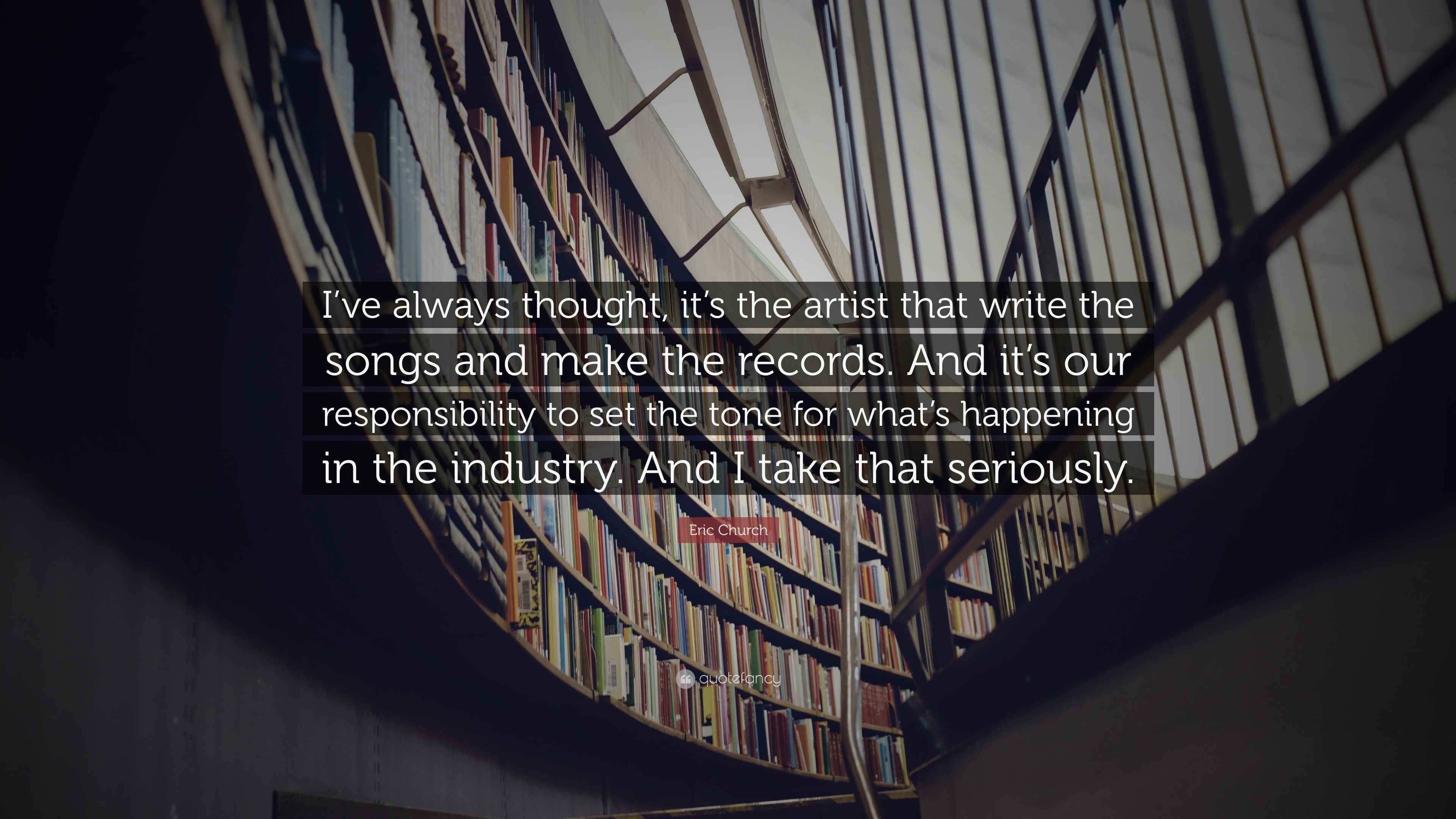Eric Church Quote: “I’ve always thought, it’s the artist that write the ...