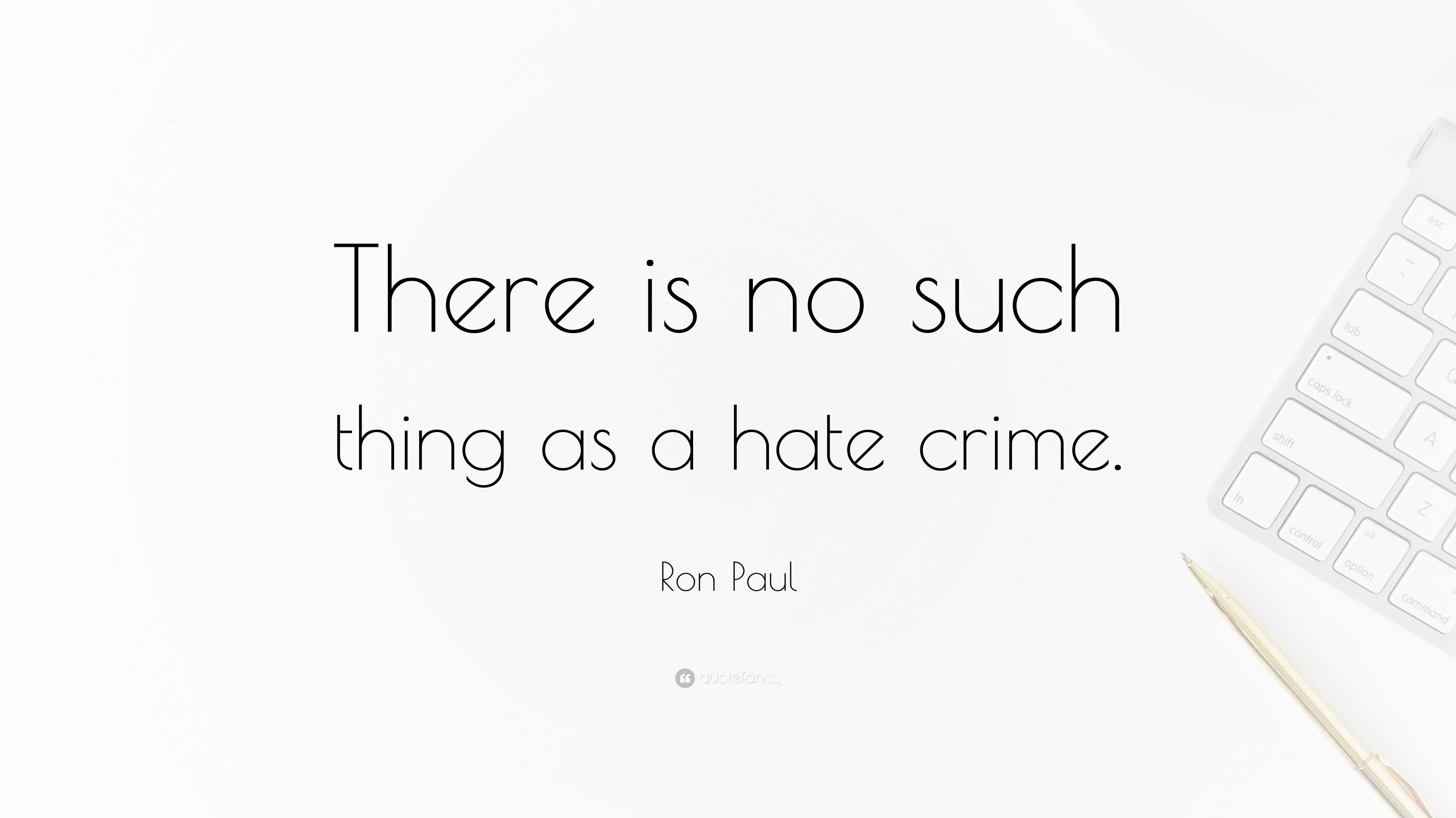 Ron Paul Quote: “There is no such thing as a hate crime.”