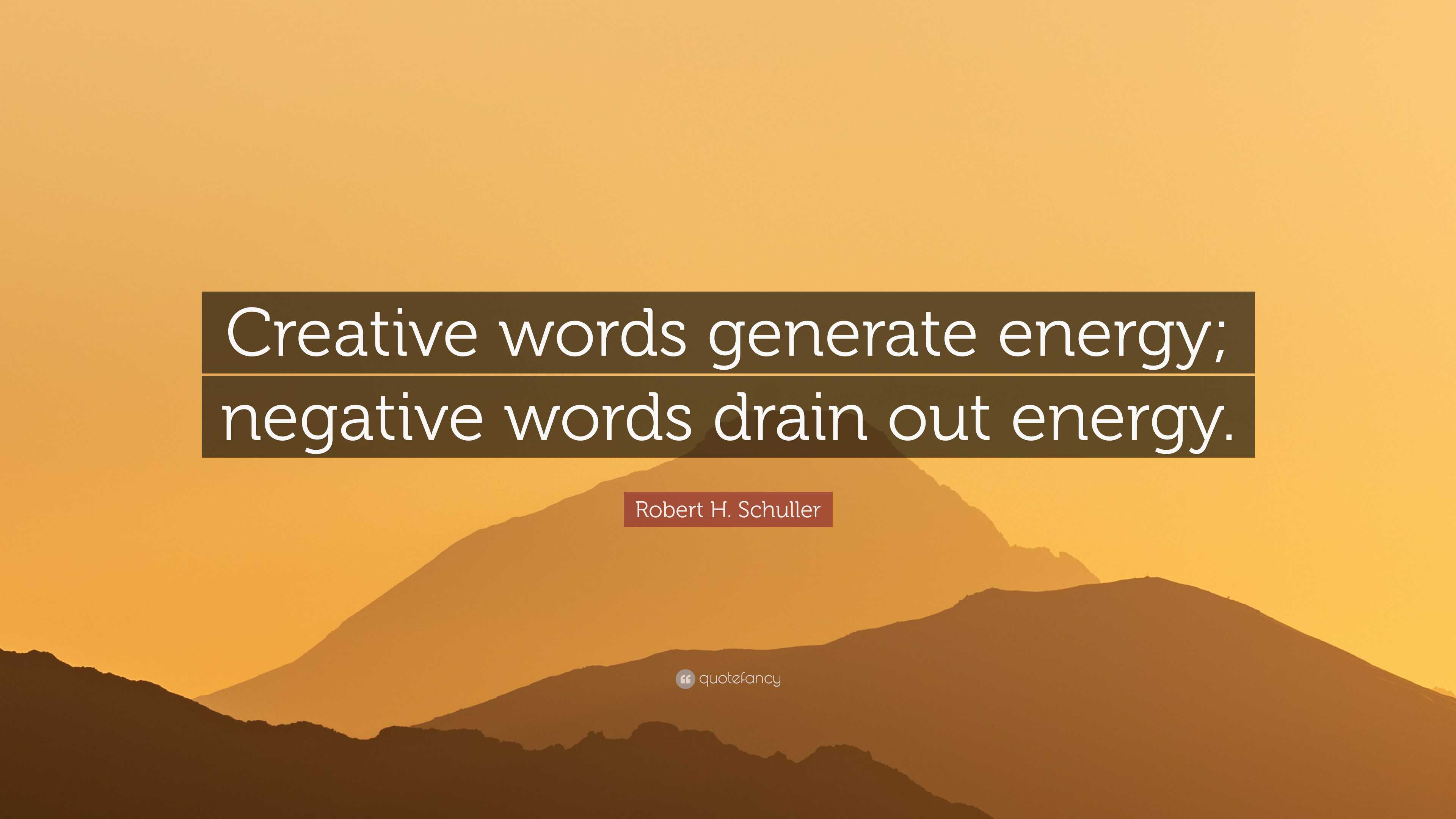 Robert H. Schuller Quote: “Creative words generate energy; negative ...