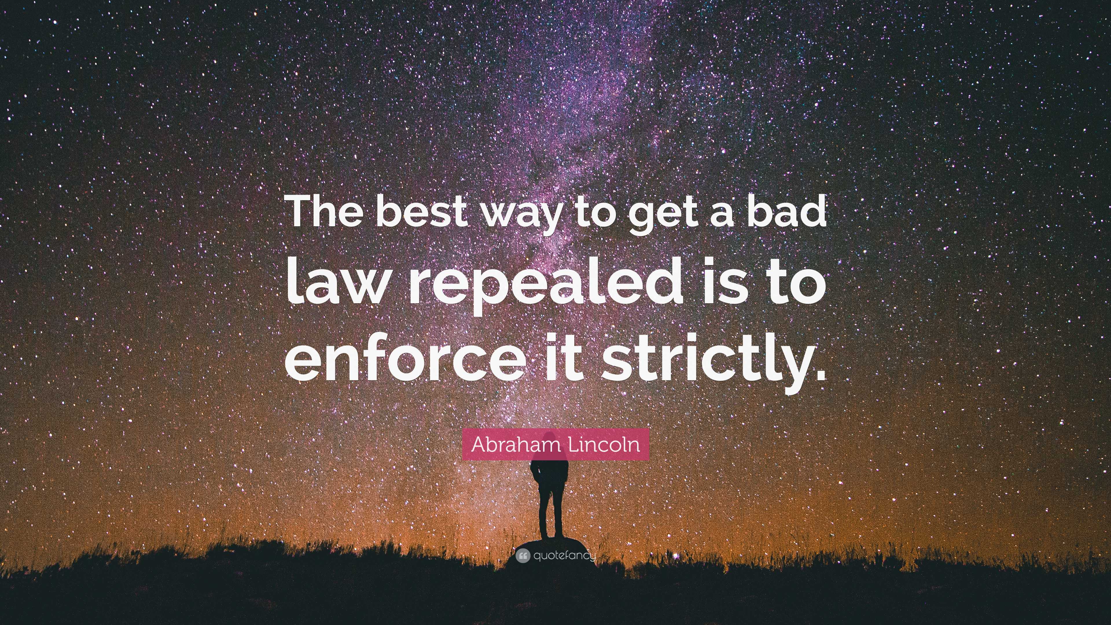 Abraham Lincoln Quote: “The best way to get a bad law repealed is to ...