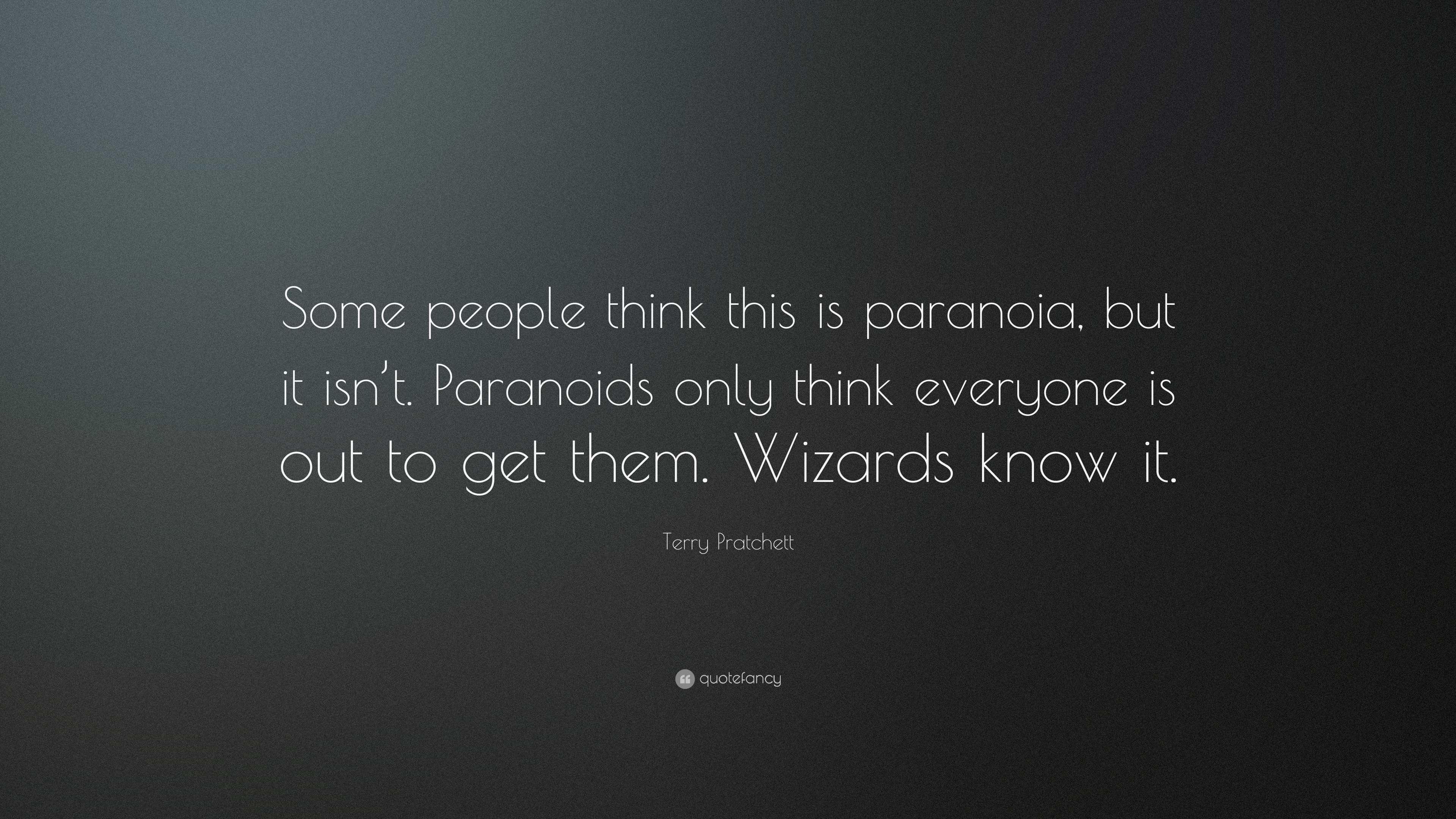 Terry Pratchett Quote: “Some people think this is paranoia, but it isn ...