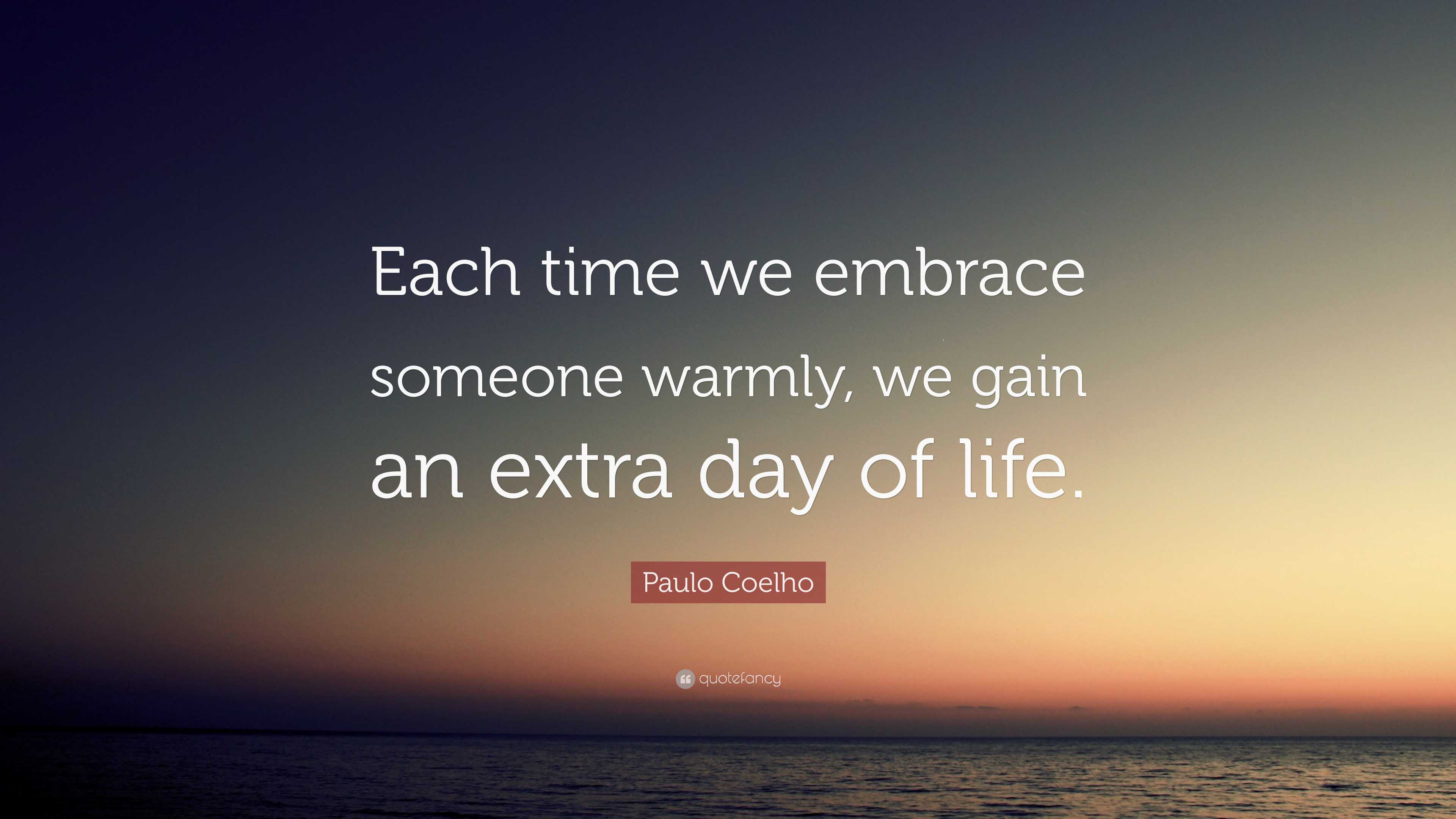 Paulo Coelho Quote: “Each time we embrace someone warmly, we gain an ...