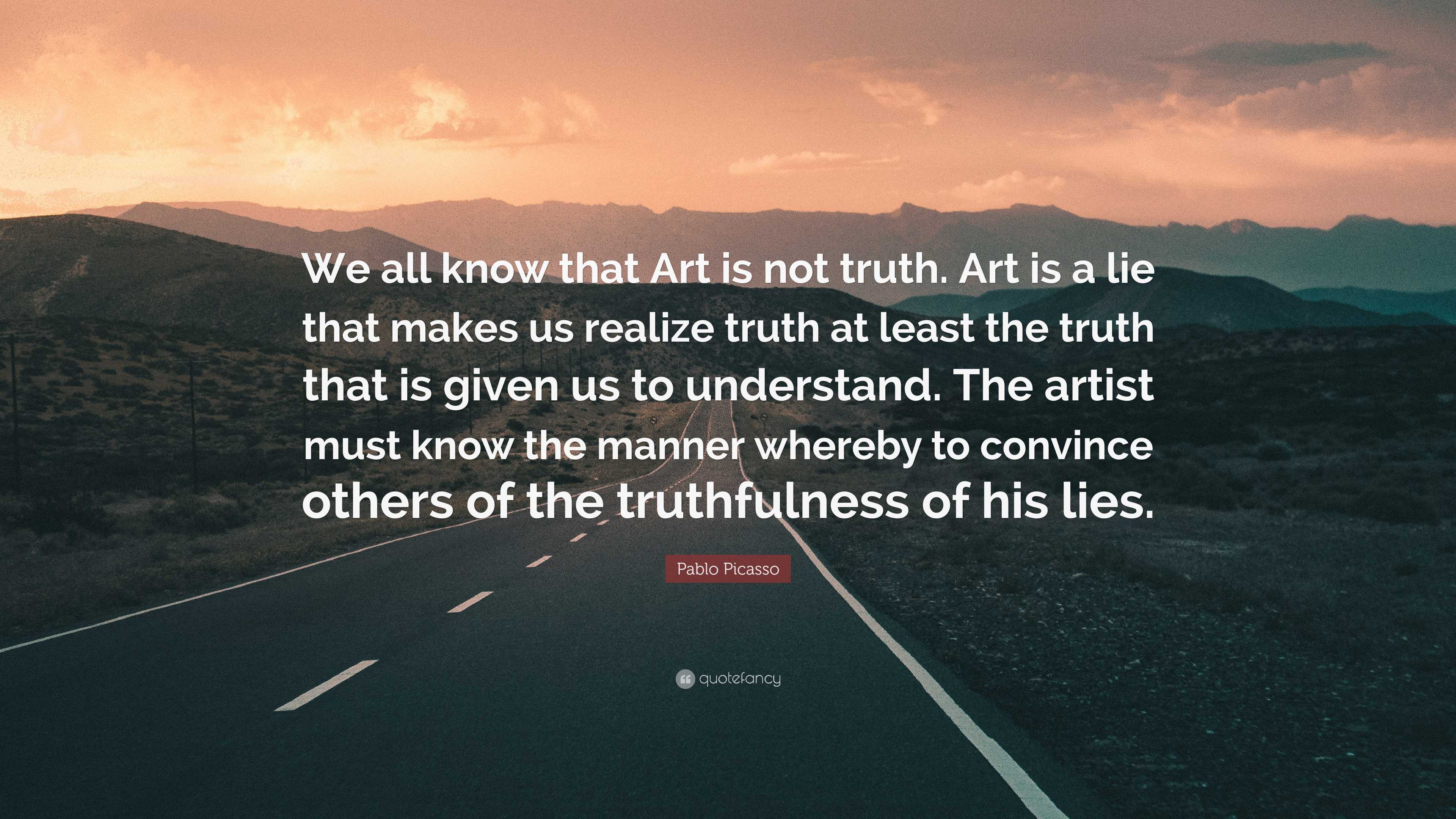 Pablo Picasso Quote: “We all know that Art is not truth. Art is a lie ...