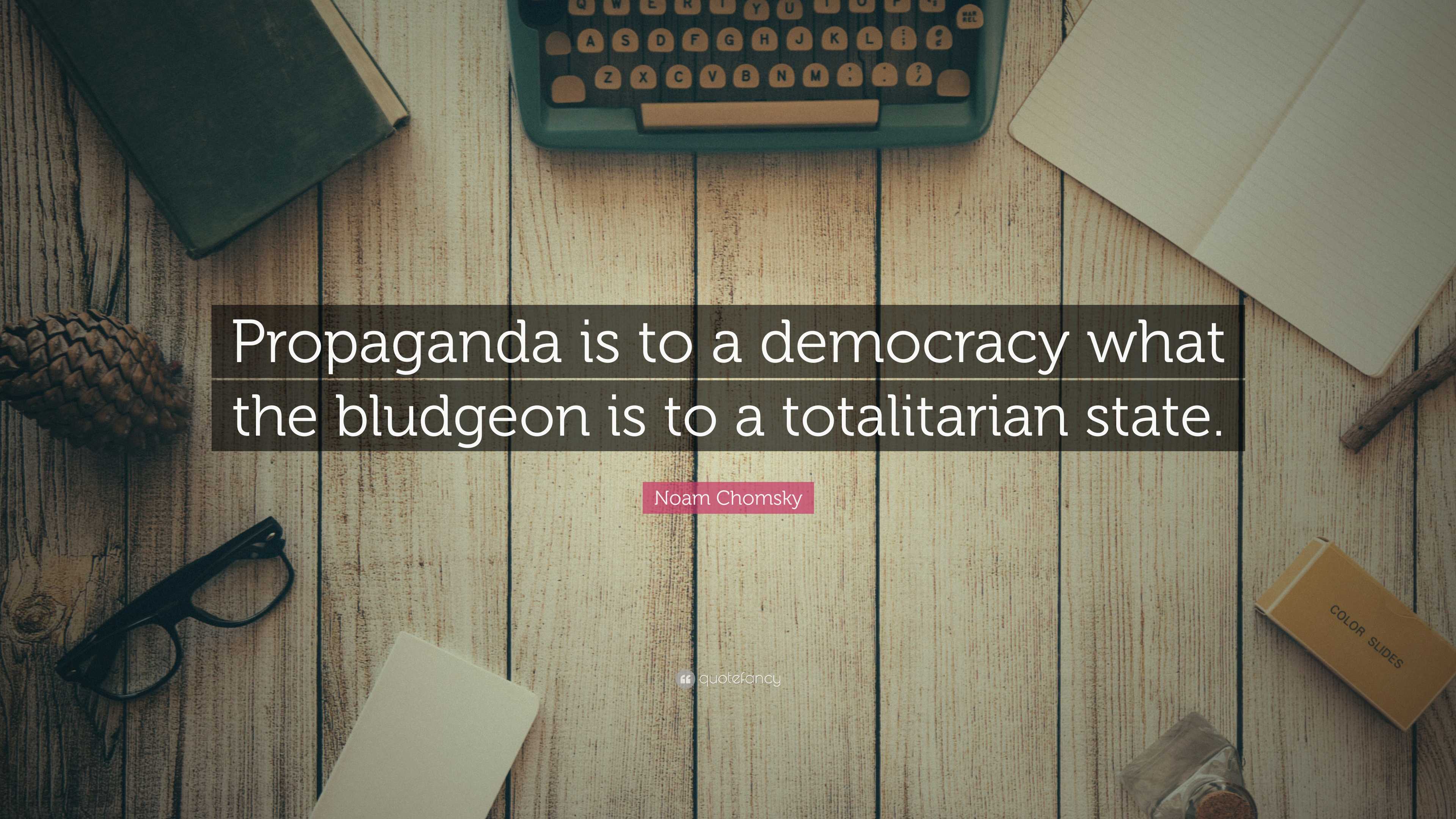 Noam Chomsky Quote: “Propaganda is to a democracy what the bludgeon is ...