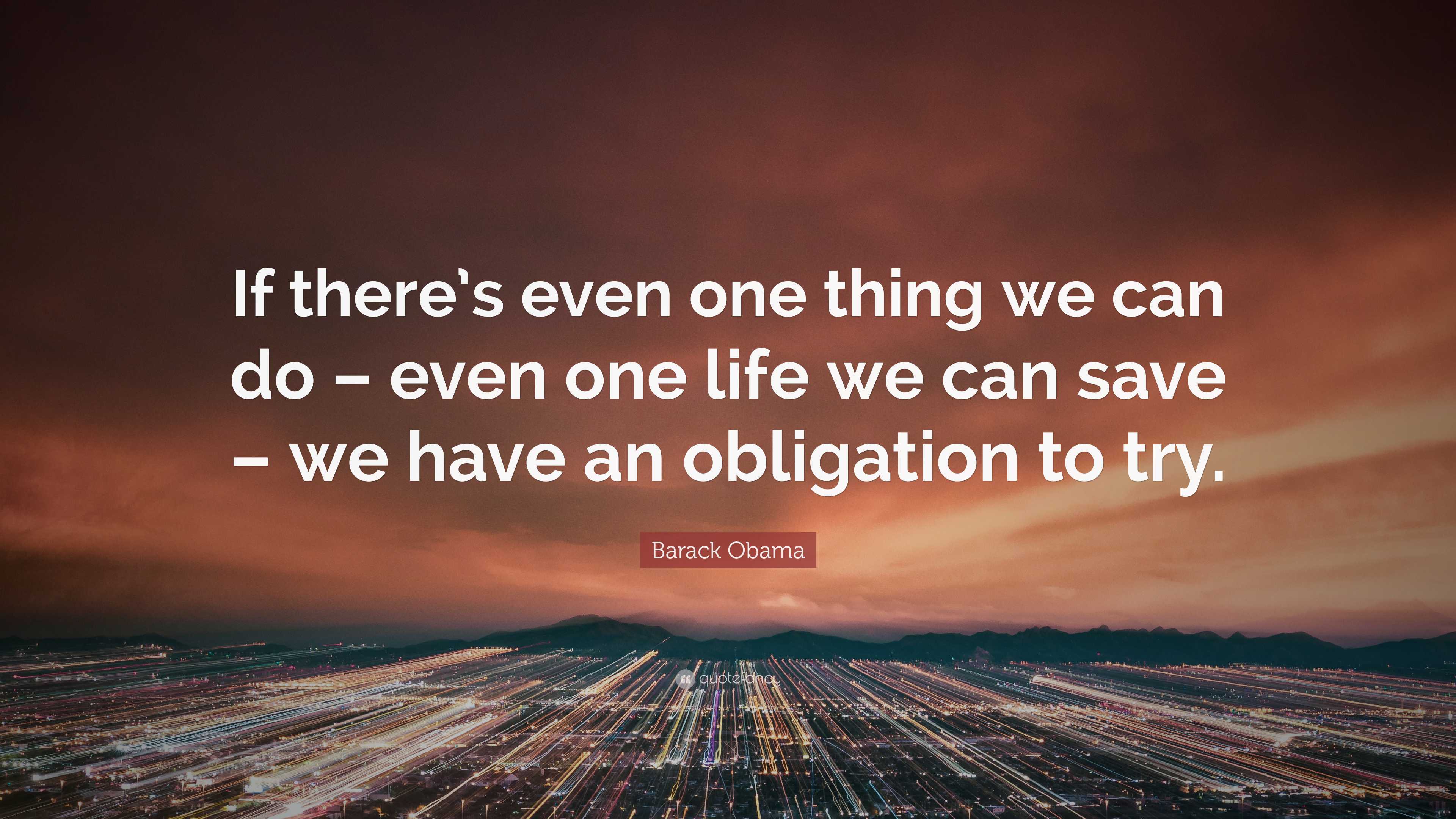 Barack Obama Quote: “If there’s even one thing we can do – even one ...