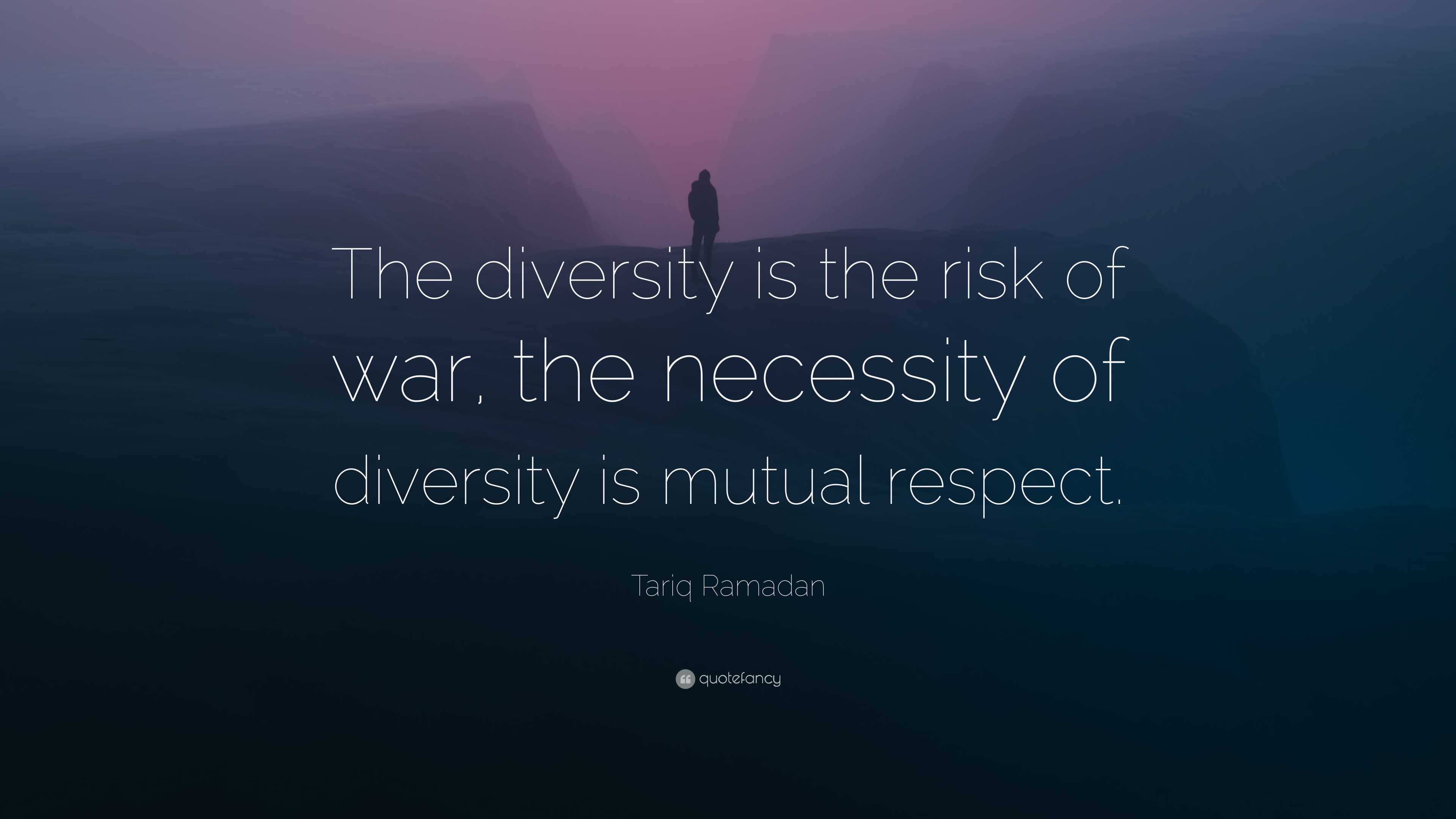 Tariq Ramadan Quote: “The diversity is the risk of war, the necessity ...