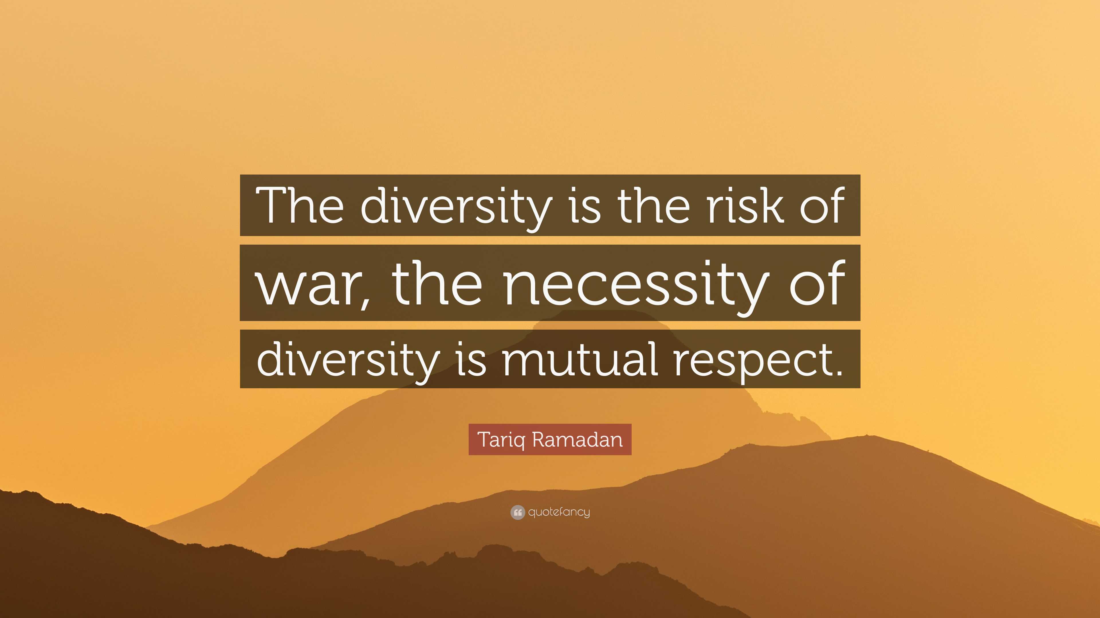 Tariq Ramadan Quote: “The diversity is the risk of war, the necessity ...