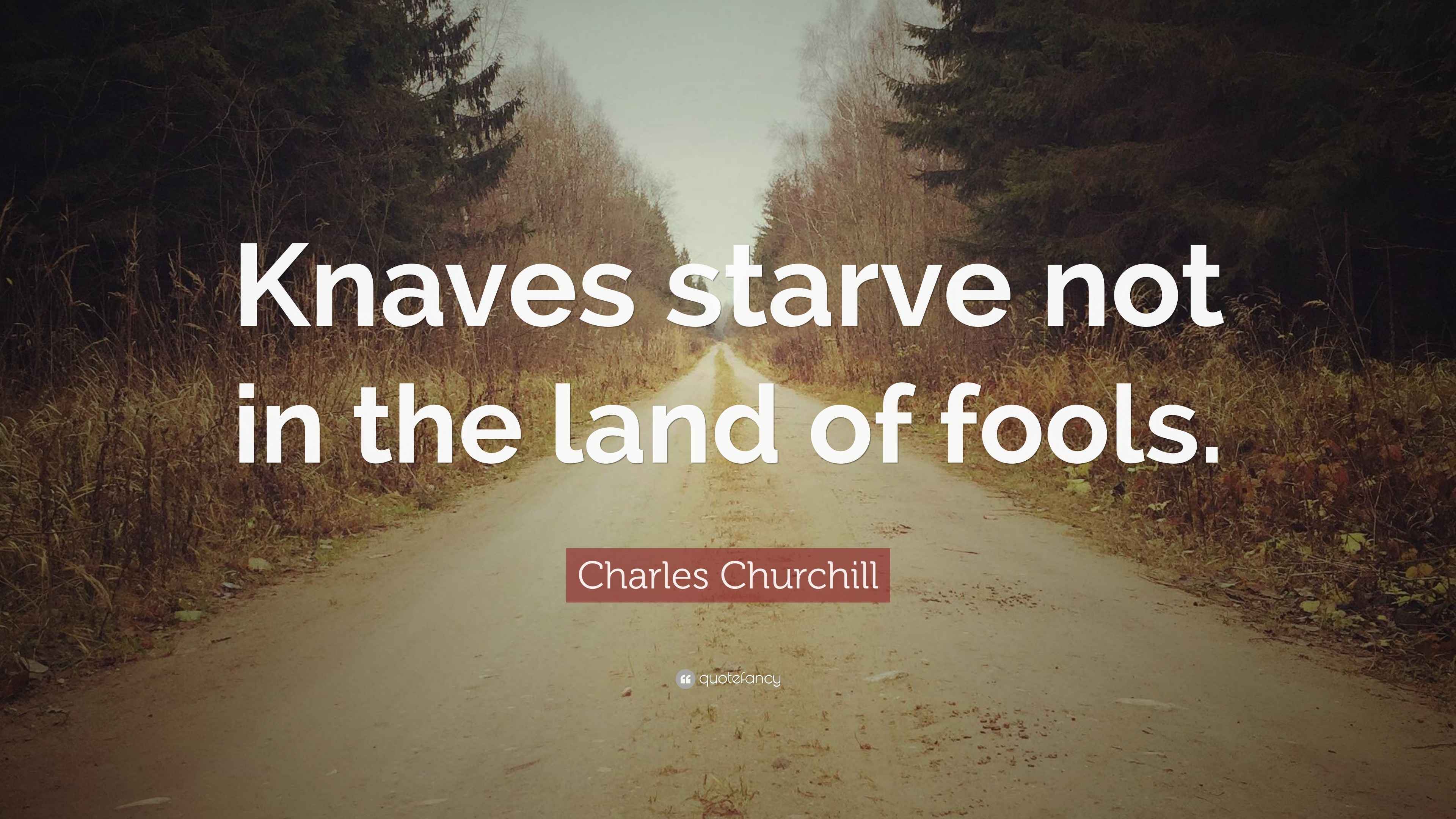 Charles Churchill Quote: “Knaves starve not in the land of fools.”
