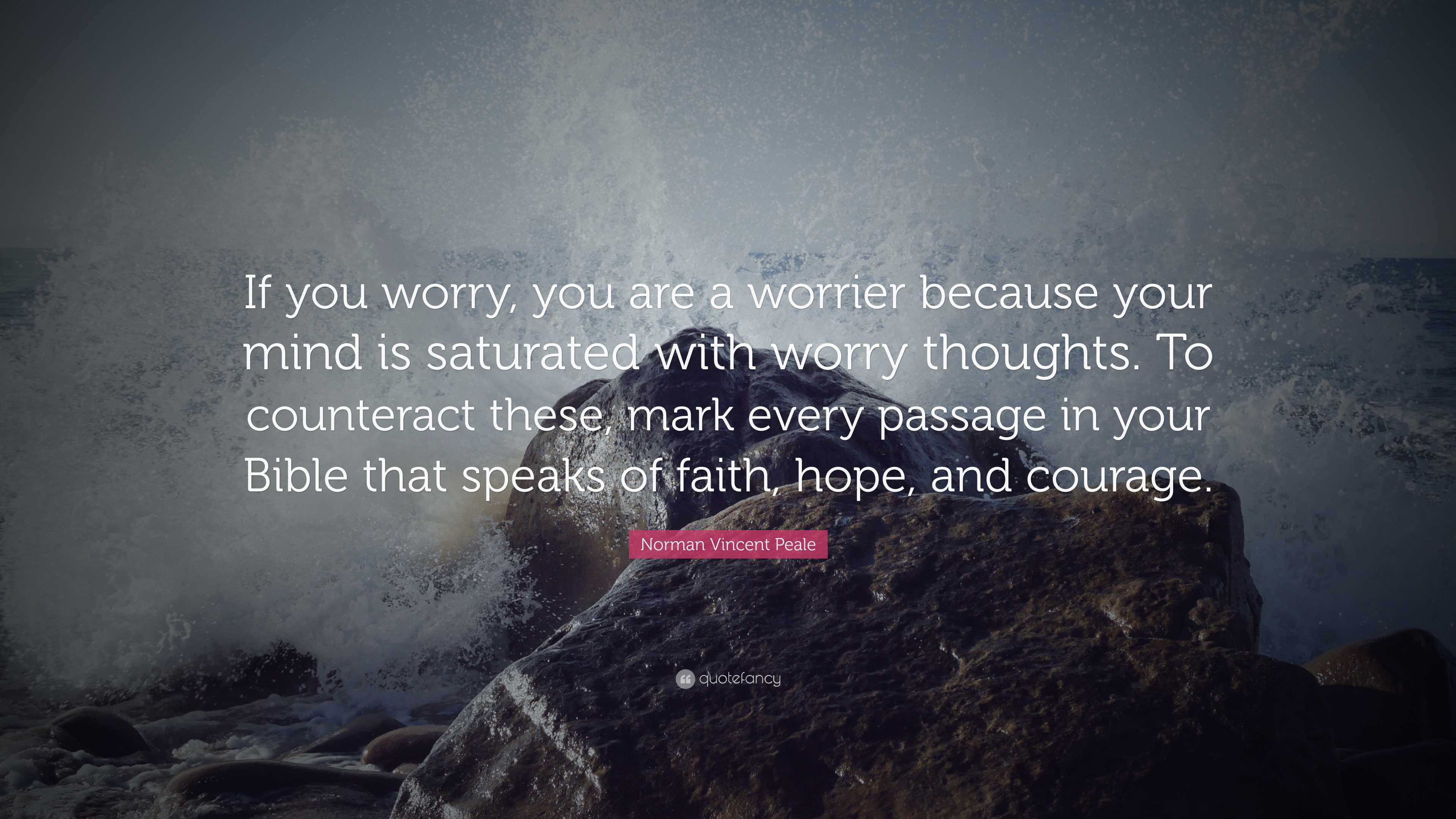 Norman Vincent Peale Quote: “If you worry, you are a worrier because ...