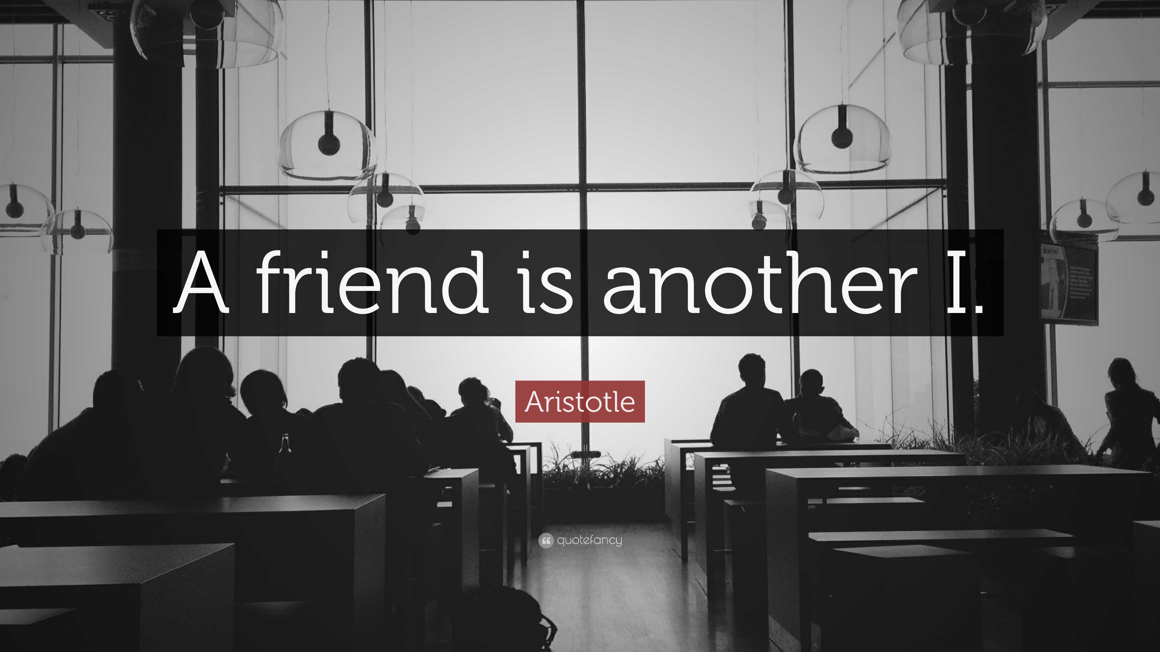 Aristotle Quote: “A friend is another I.”