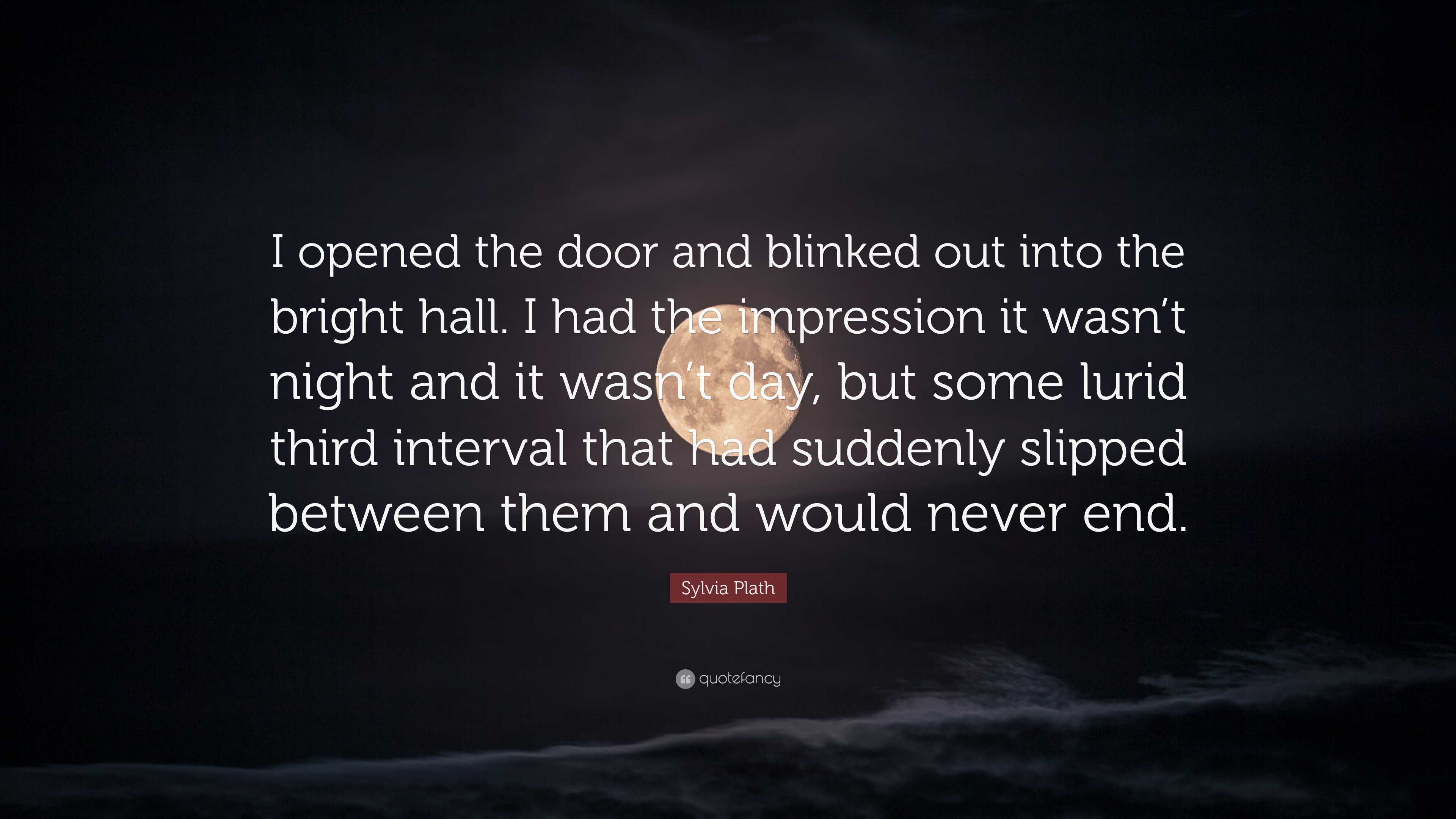 Sylvia Plath Quote: “I opened the door and blinked out into the bright ...
