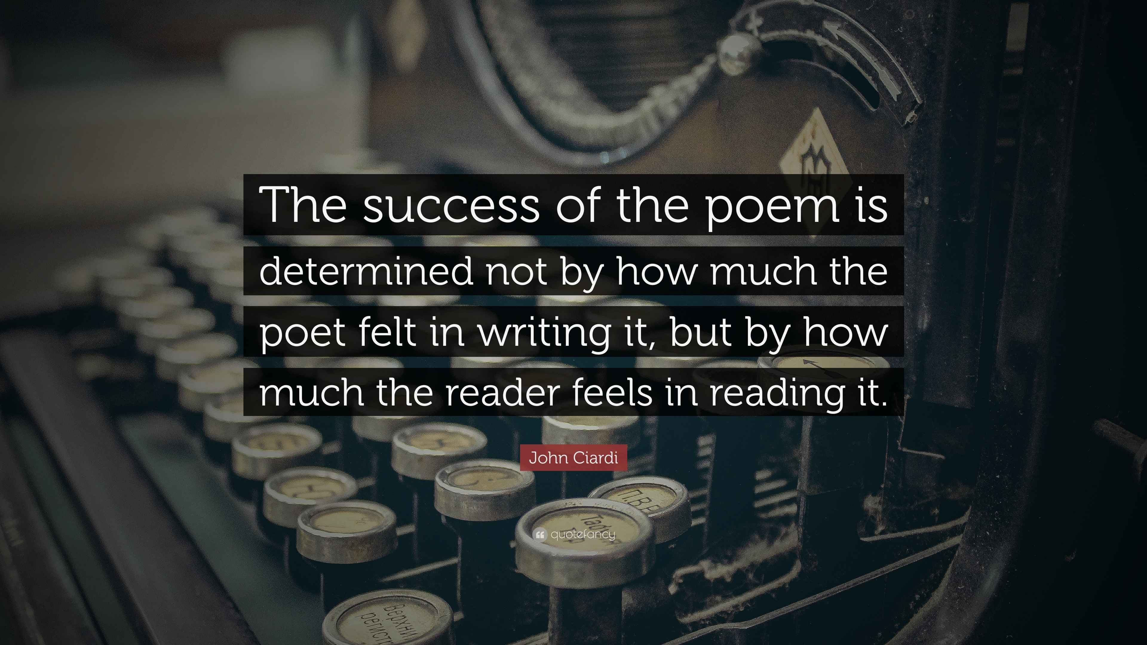 John Ciardi Quote: “The success of the poem is determined not by how ...