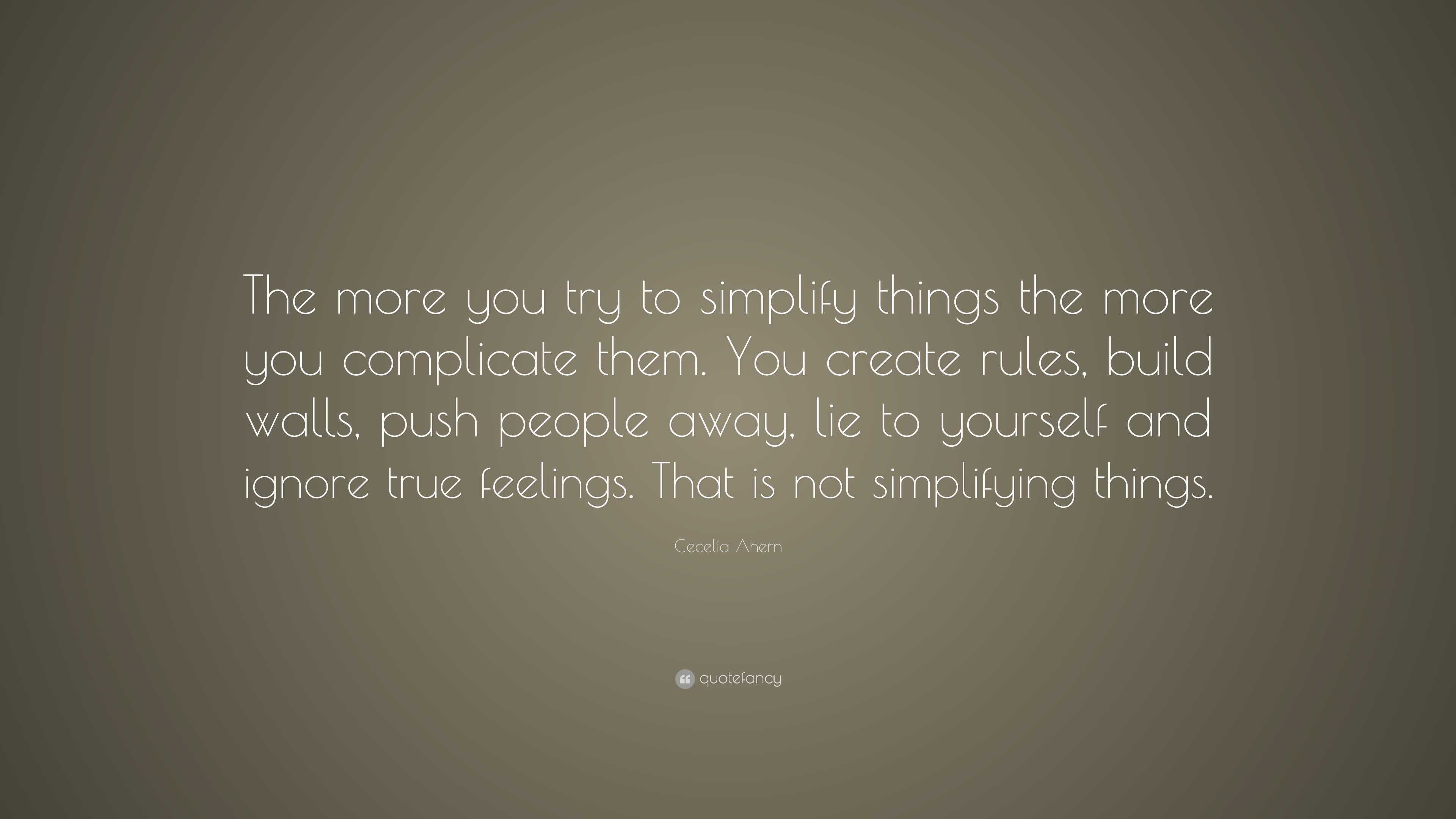Cecelia Ahern Quote: “The more you try to simplify things the more you ...