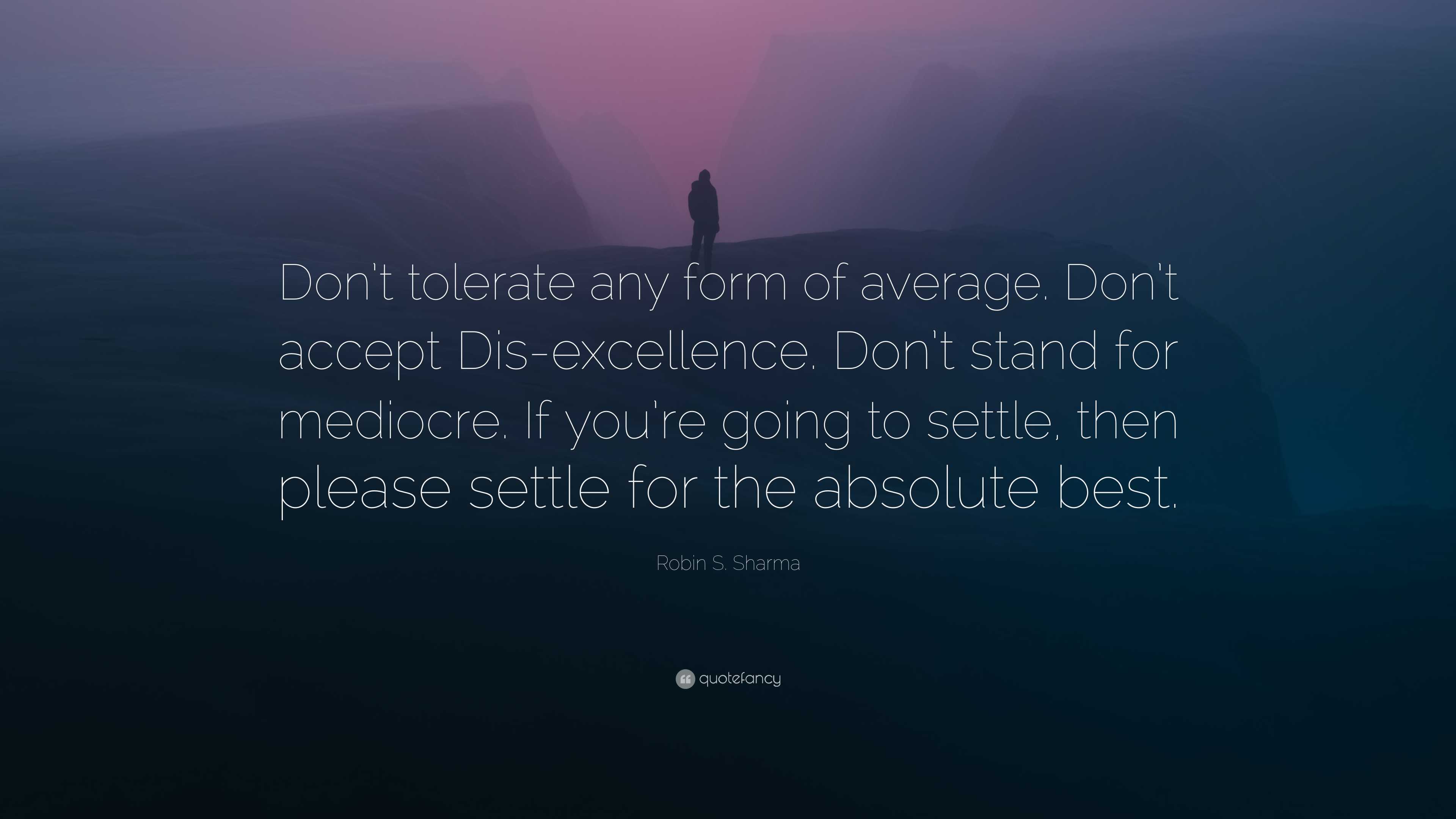 Robin S. Sharma Quote: “Don’t tolerate any form of average. Don’t ...