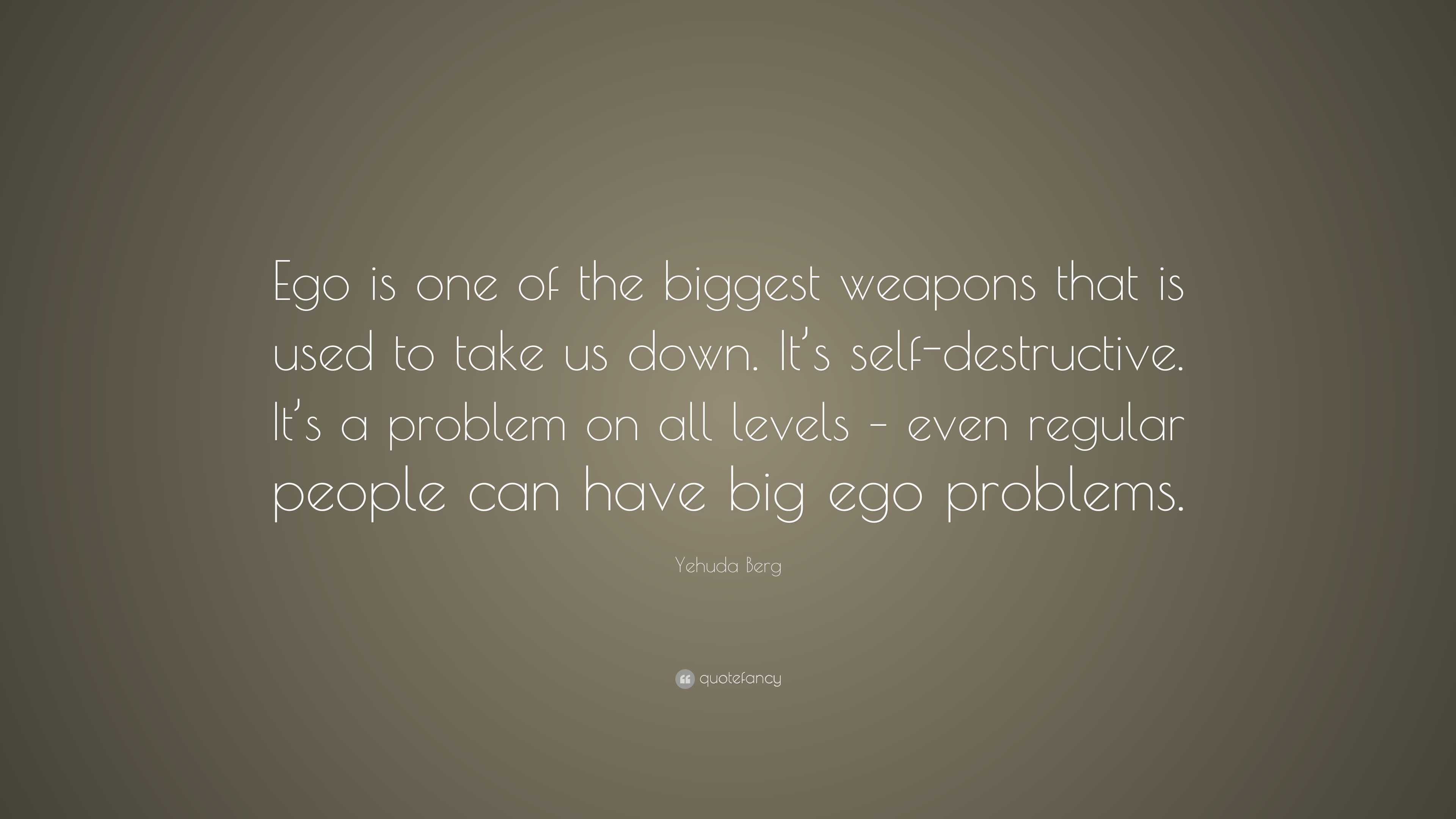 Yehuda Berg Quote: “Ego is one of the biggest weapons that is used to ...