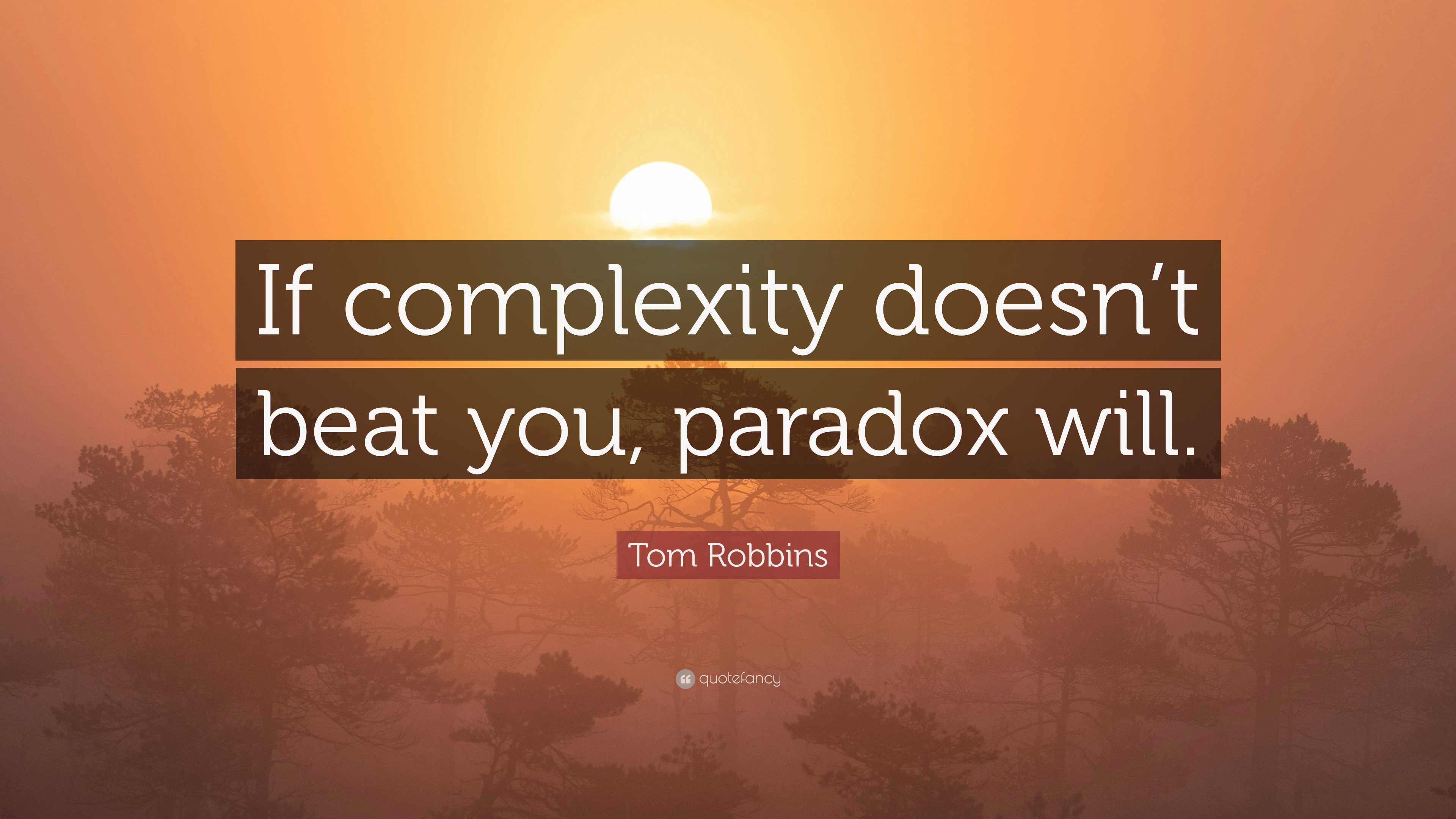 Tom Robbins Quote: “If complexity doesn’t beat you, paradox will.”